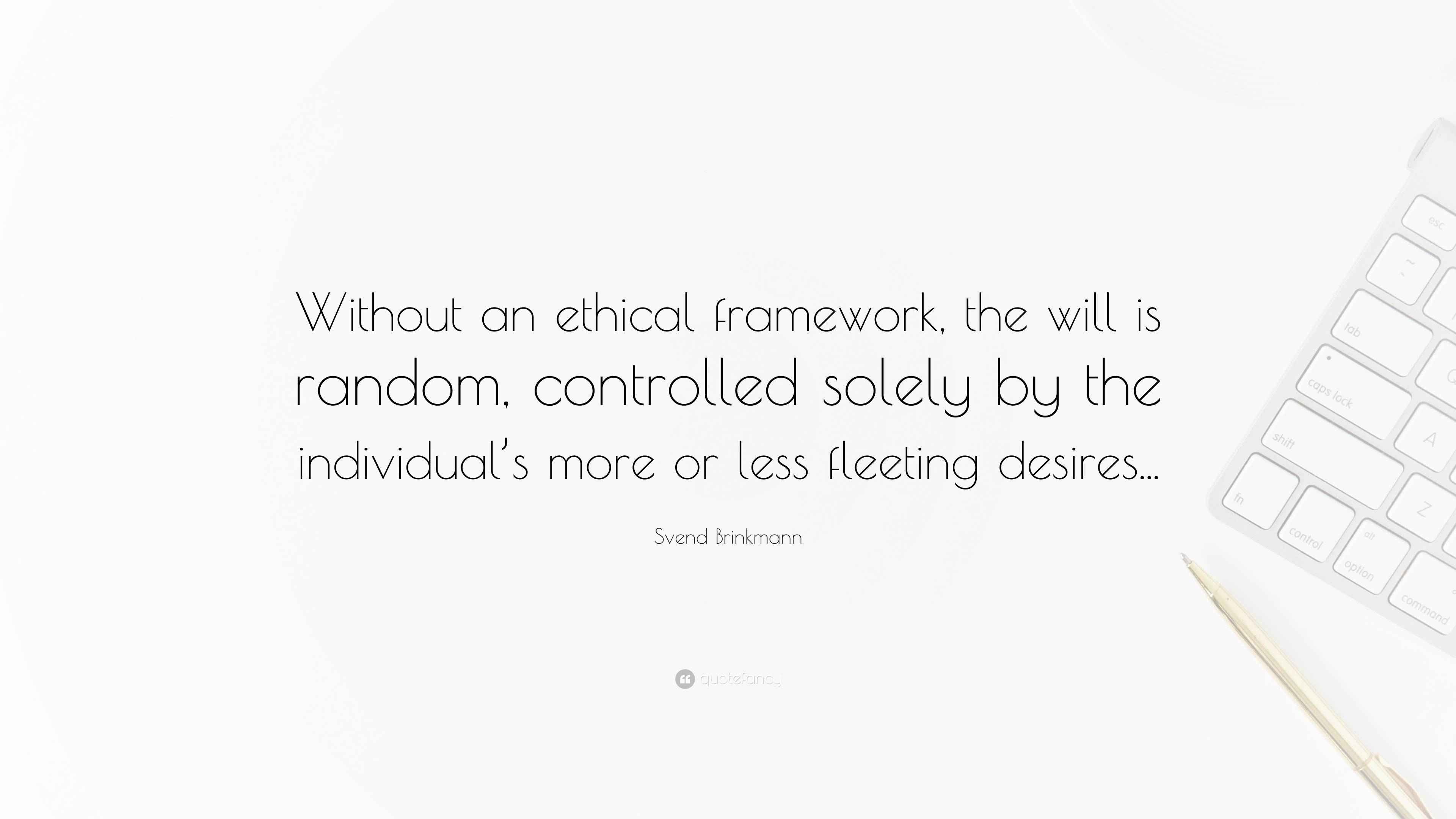 Svend Brinkmann Quote: “Without an ethical framework, the will is ...