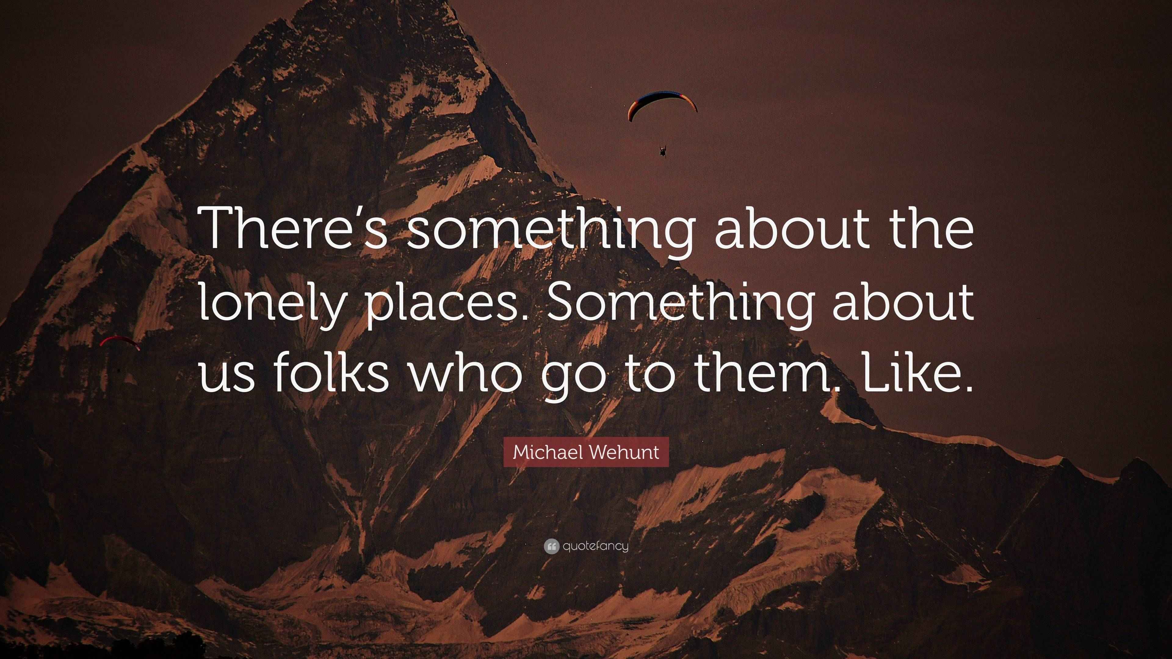Michael Wehunt Quote: “There’s something about the lonely places ...