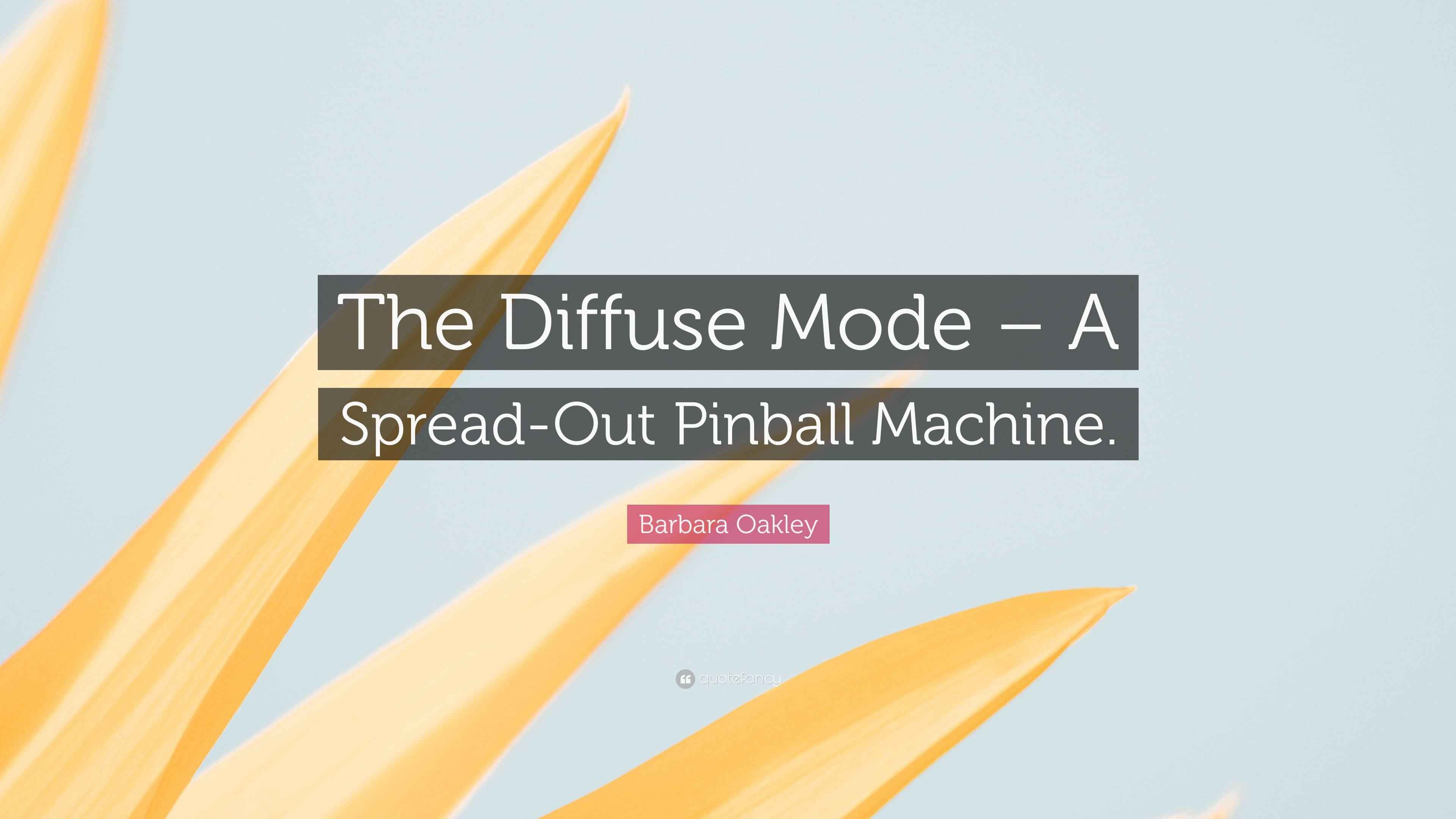 Barbara Oakley Quote: “The Diffuse Mode – A Spread-Out Pinball Machine.”