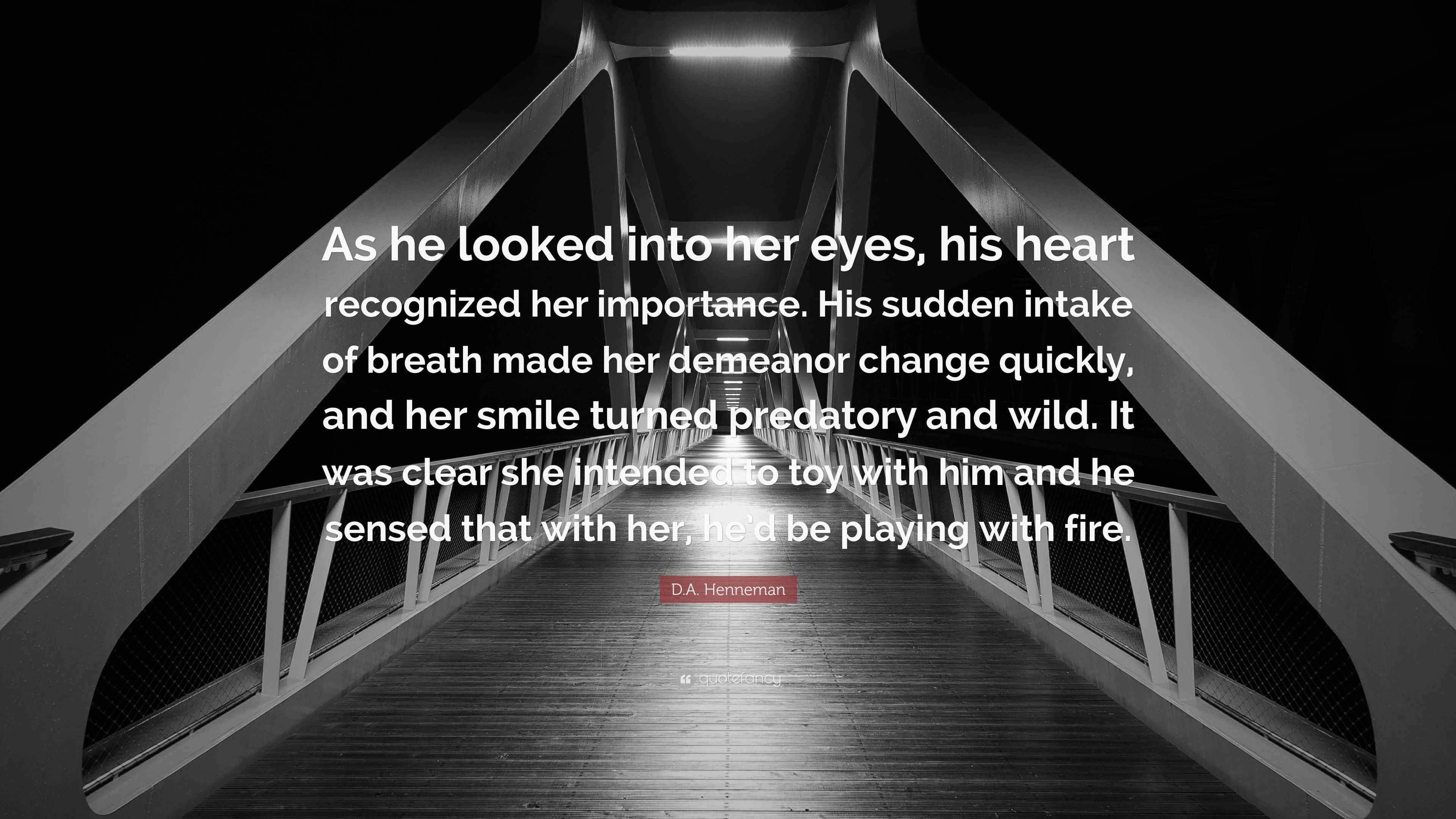 D.A. Henneman Quote: “As he looked into her eyes, his heart recognized ...