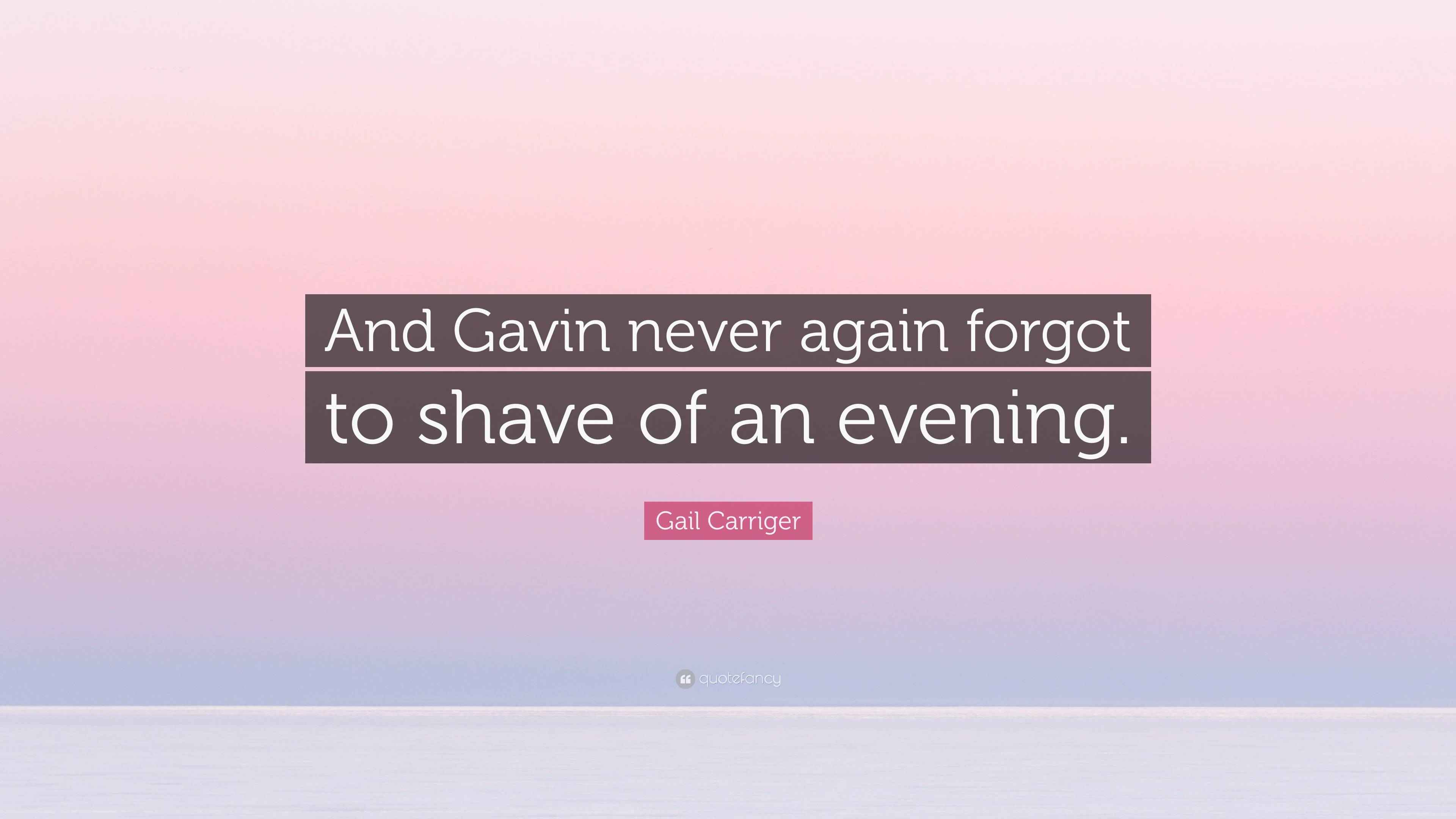 Gail Carriger Quote: “And Gavin never again forgot to shave of an evening.”