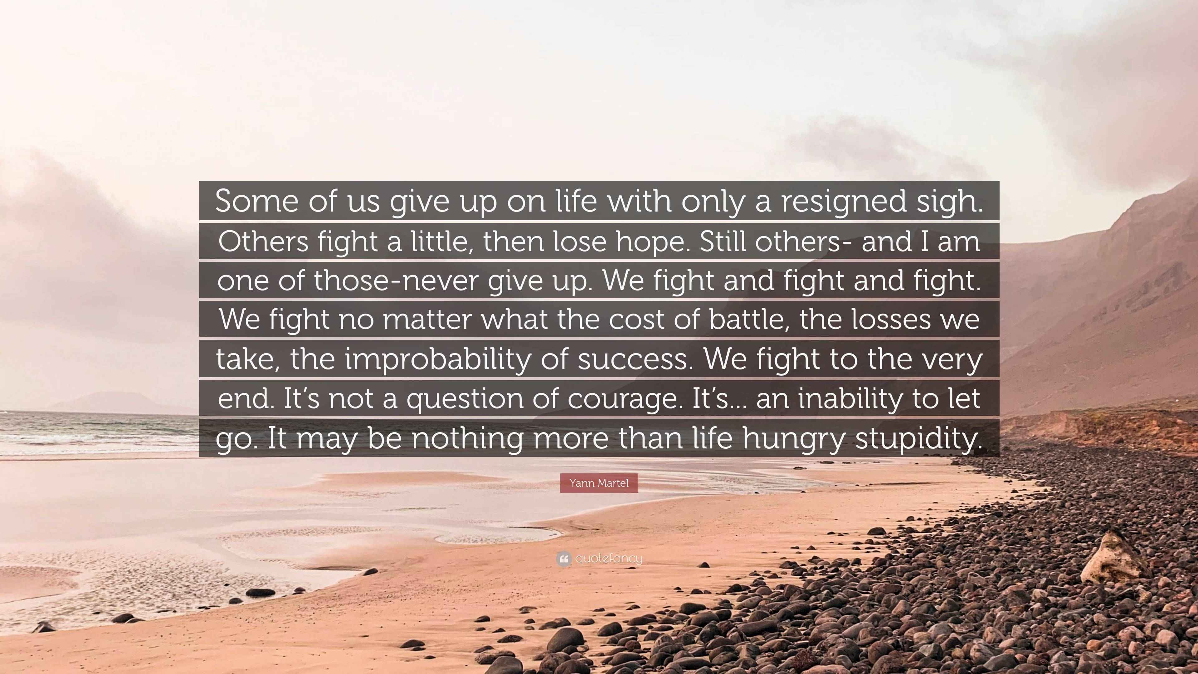 Yann Martel Quote: “Some of us give up on life with only a resigned ...