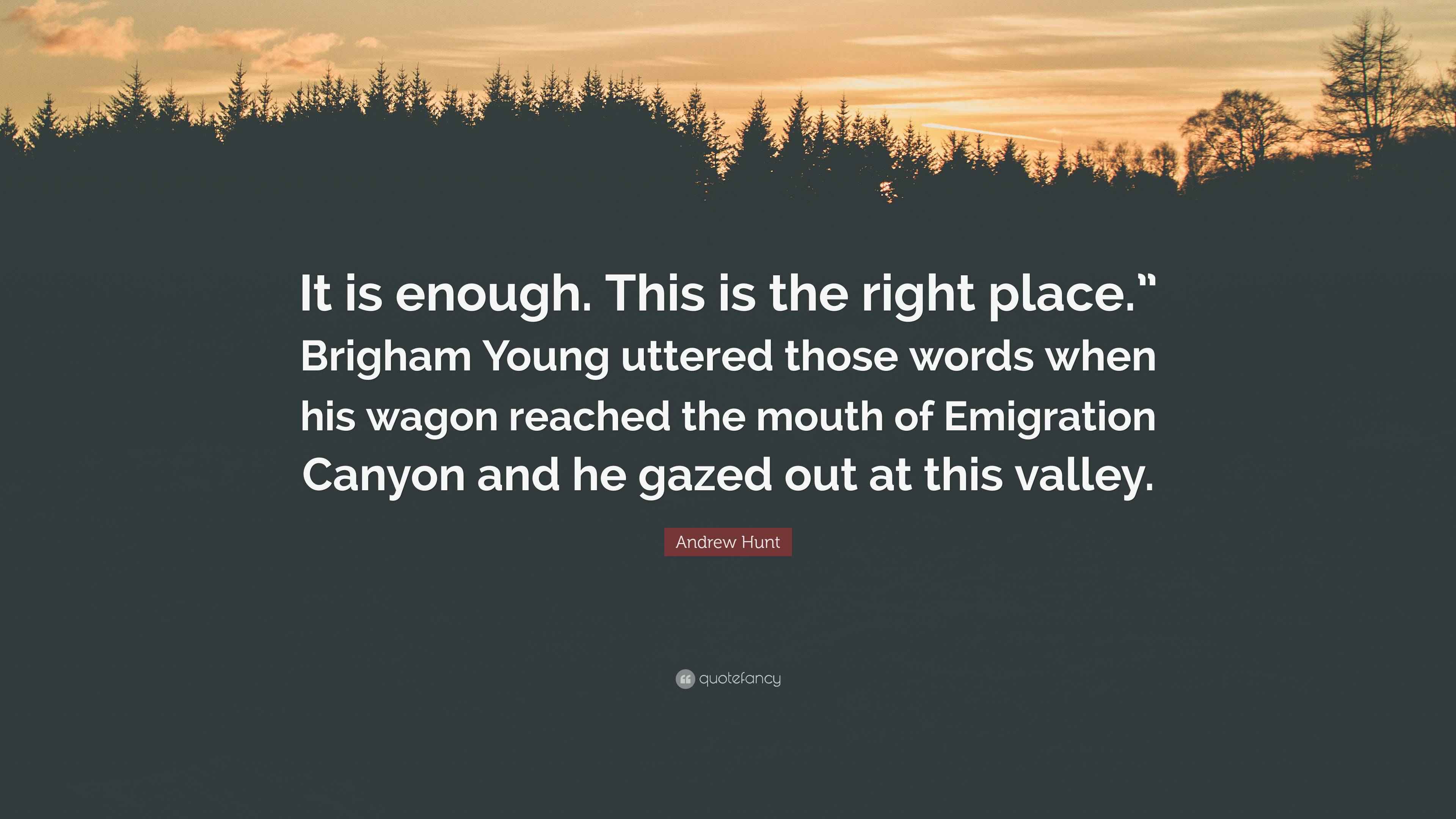 Andrew Hunt Quote: “It is enough. This is the right place.” Brigham ...