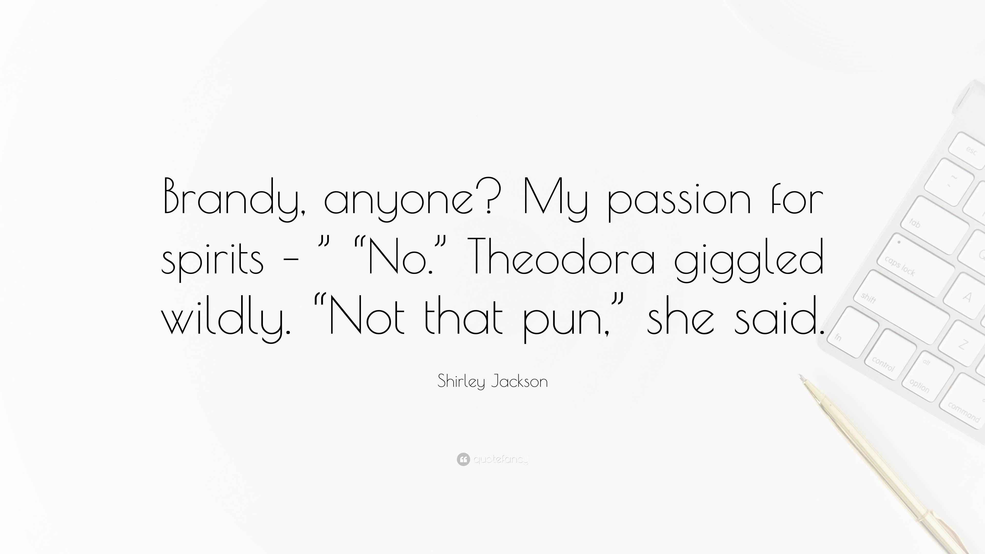 Shirley Jackson Quote: “Brandy, anyone? My passion for spirits – ” “No ...