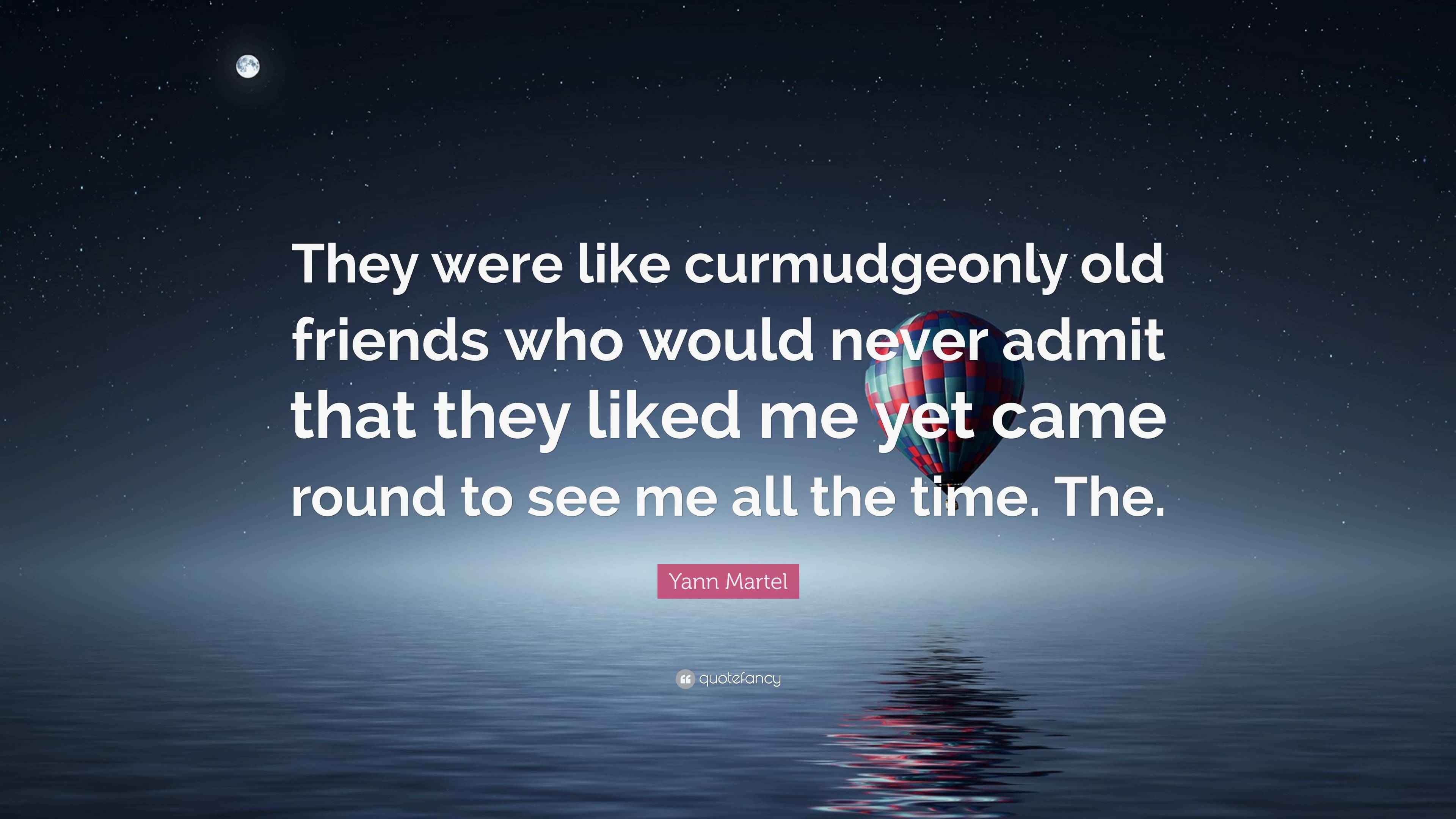 Yann Martel Quote: “They were like curmudgeonly old friends who would ...