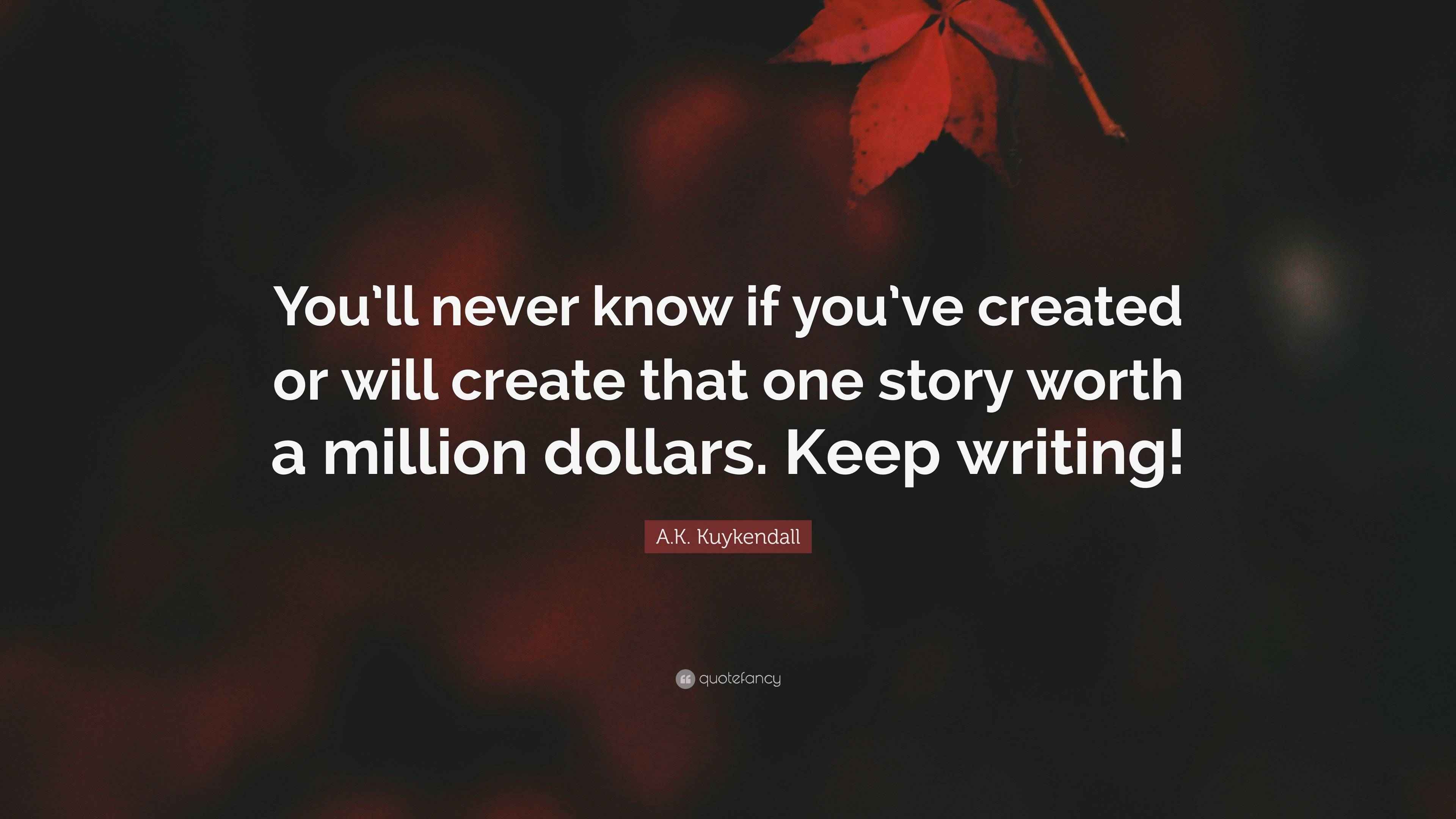 A.K. Kuykendall Quote: “You’ll never know if you’ve created or will ...