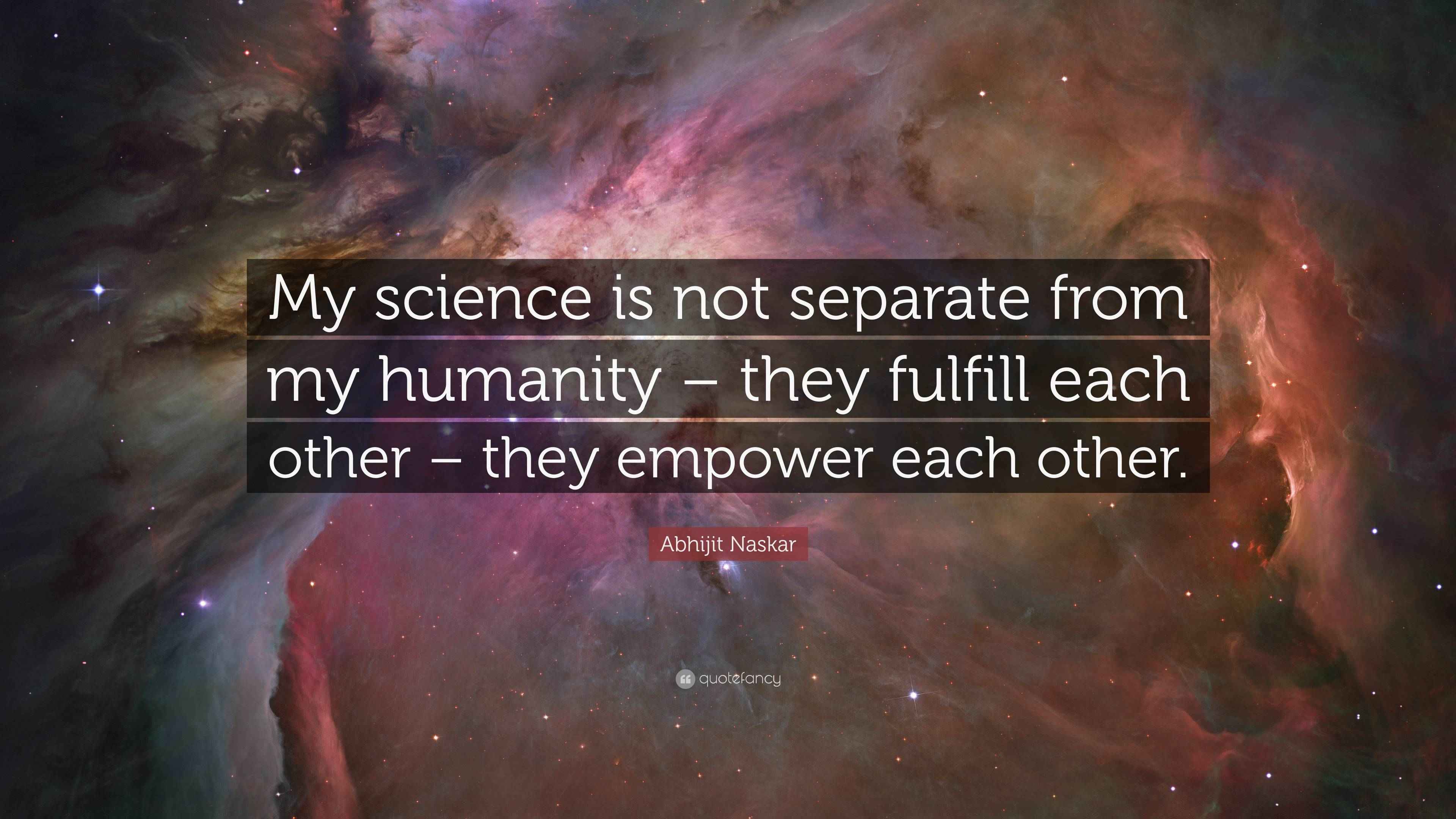 Abhijit Naskar Quote: “My science is not separate from my humanity ...