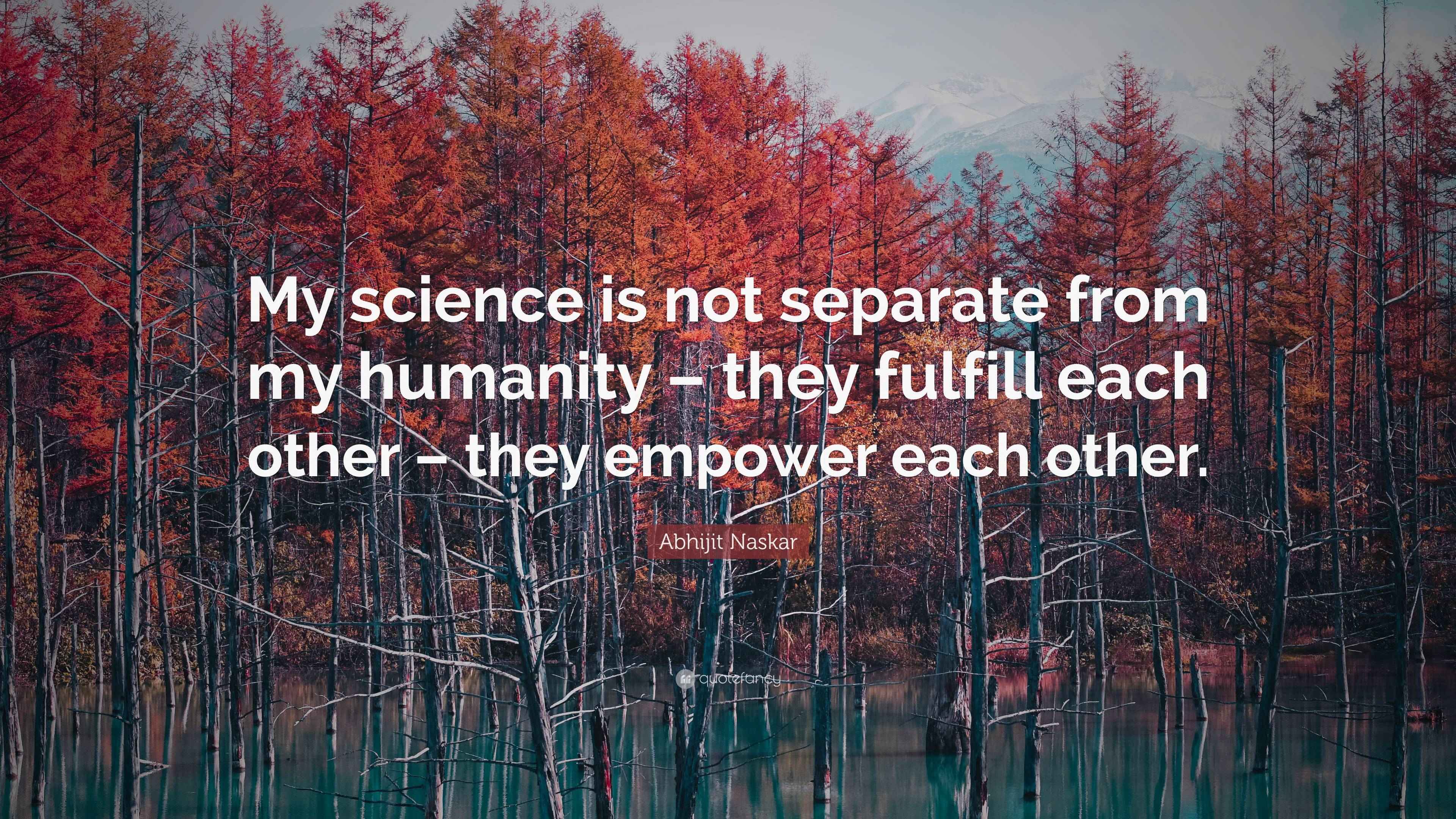 Abhijit Naskar Quote: “My science is not separate from my humanity ...