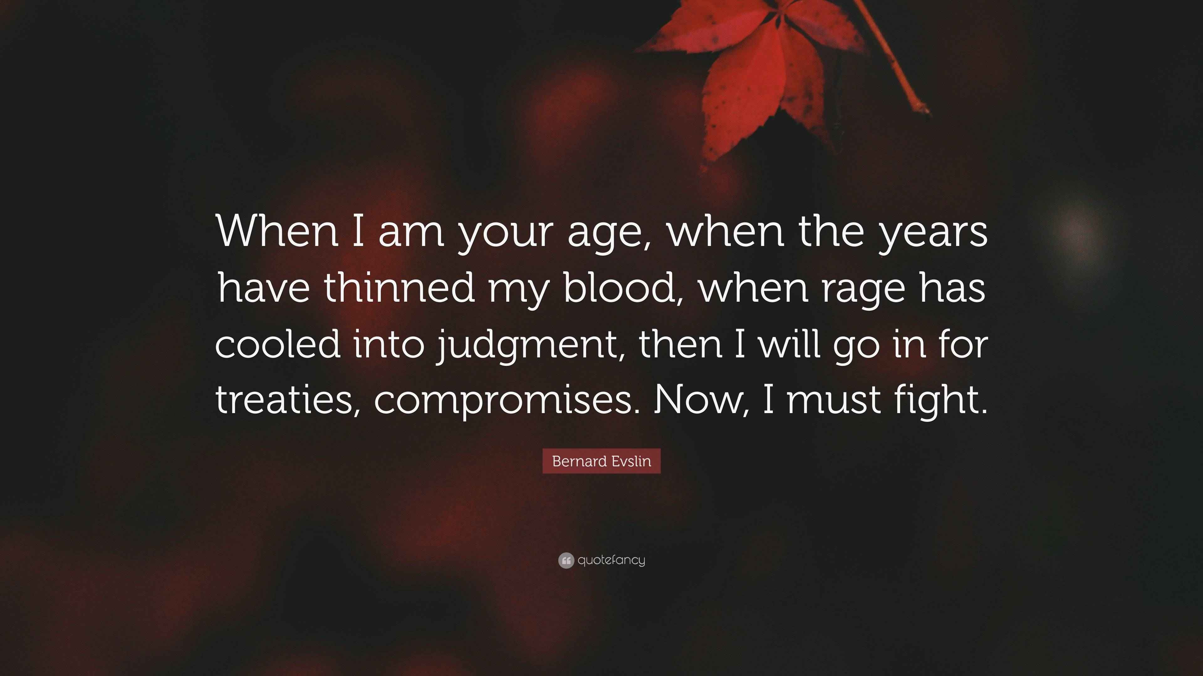 Bernard Evslin Quote: “When I am your age, when the years have thinned ...