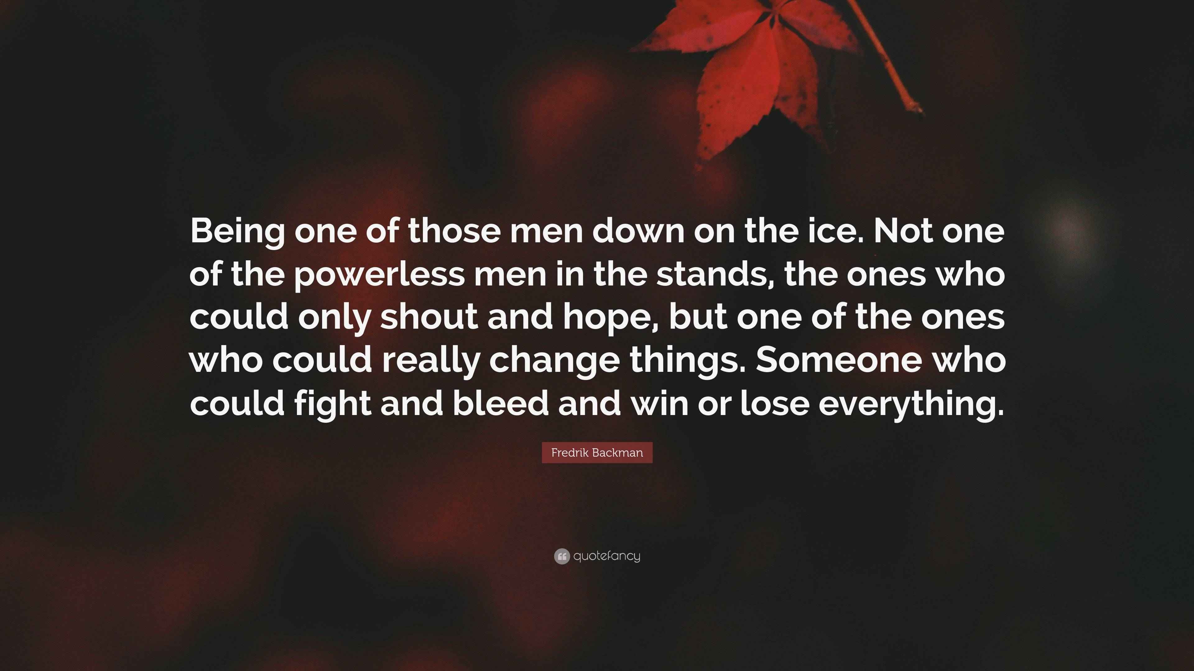 Fredrik Backman Quote: “Being one of those men down on the ice. Not one ...