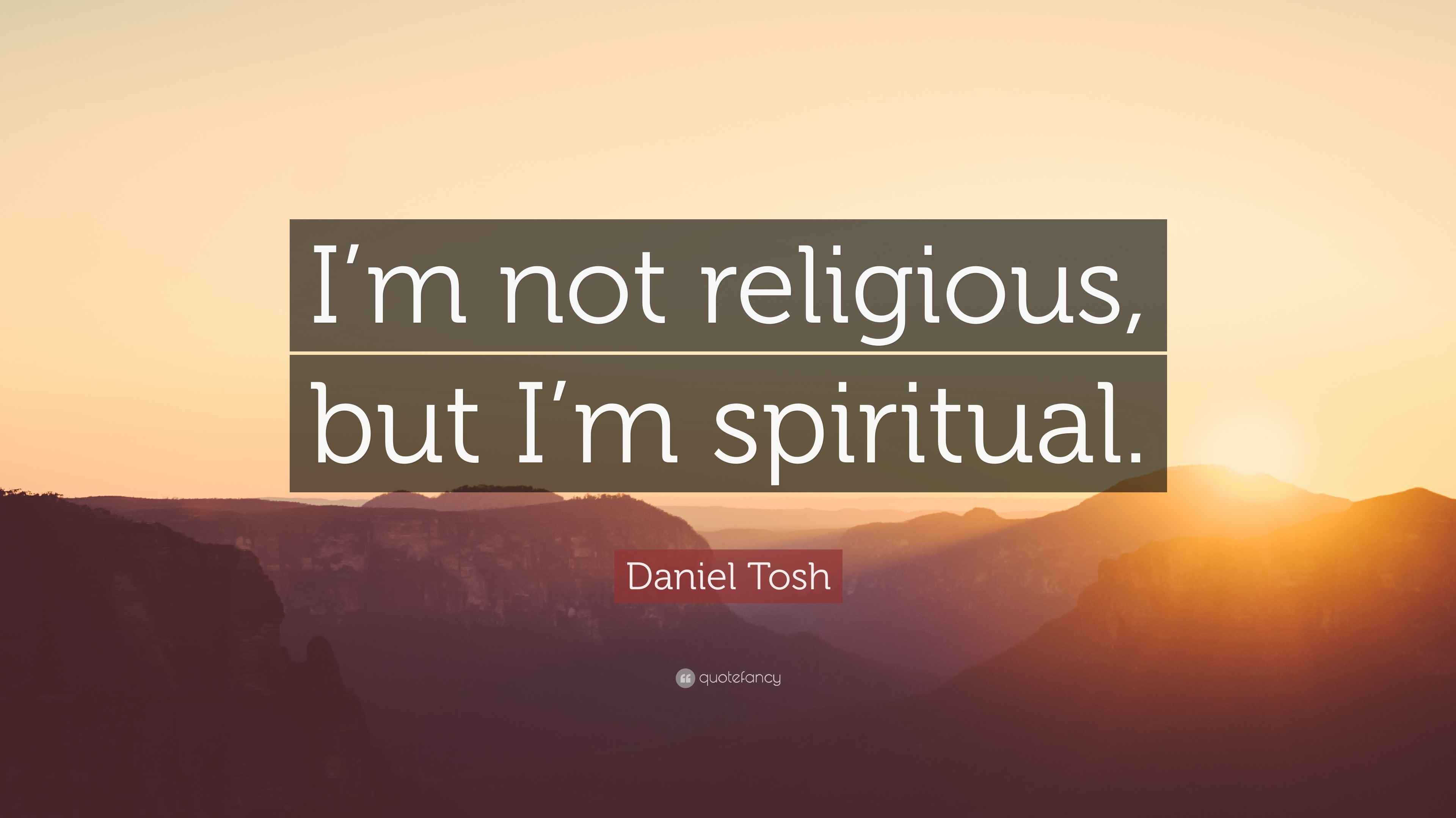 Daniel Tosh Quote: “I’m not religious, but I’m spiritual.”
