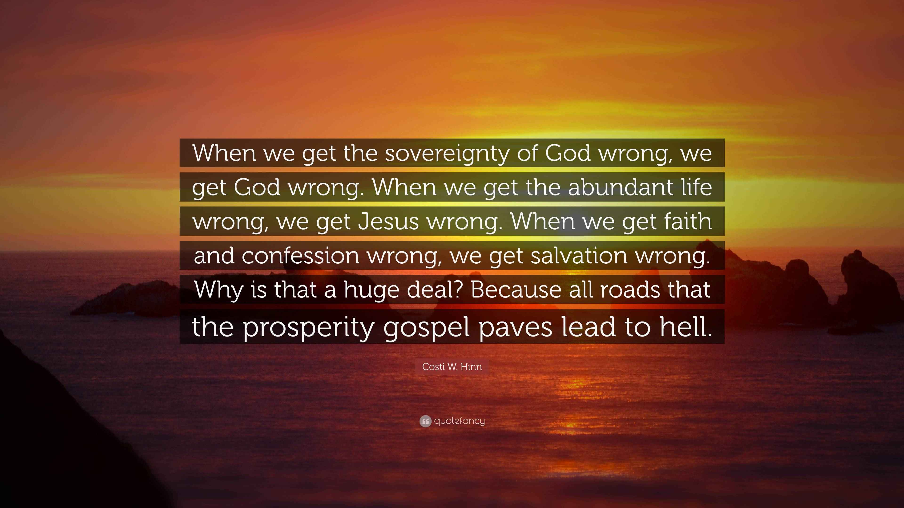 Costi W. Hinn Quote: “When we get the sovereignty of God wrong, we get ...