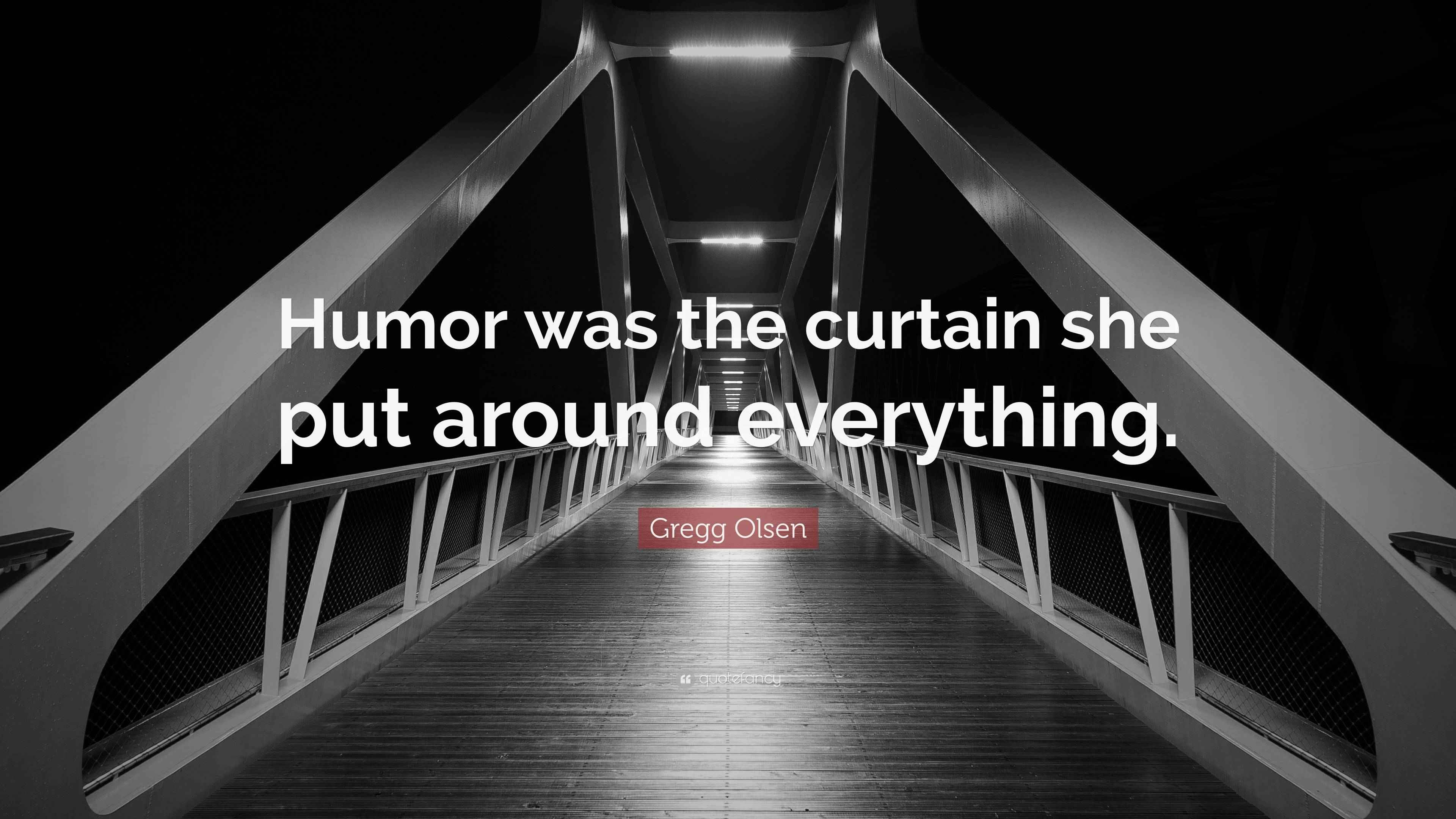 Gregg Olsen Quote: “Humor was the curtain she put around everything.”
