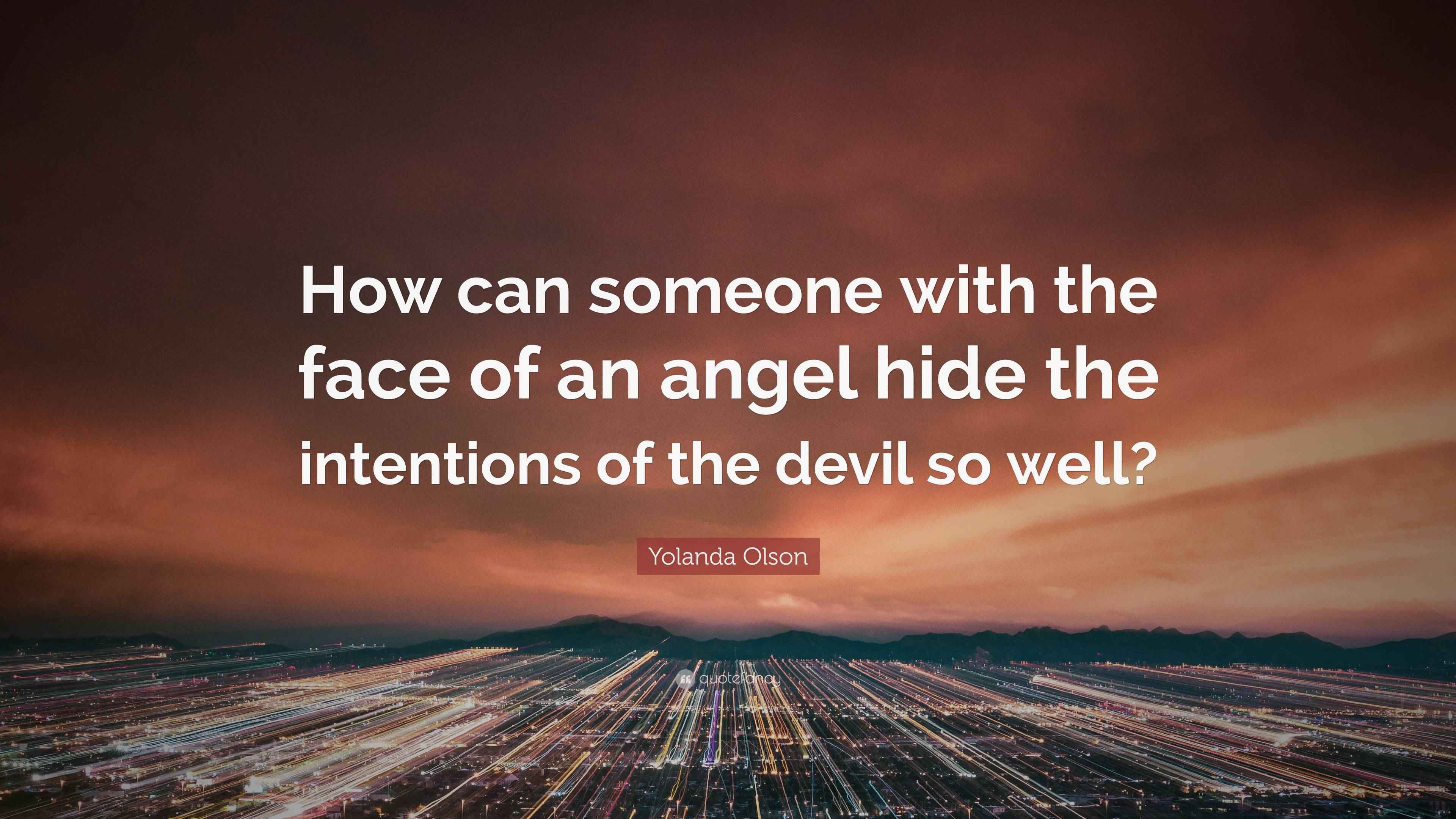 Yolanda Olson Quote: “How can someone with the face of an angel hide ...