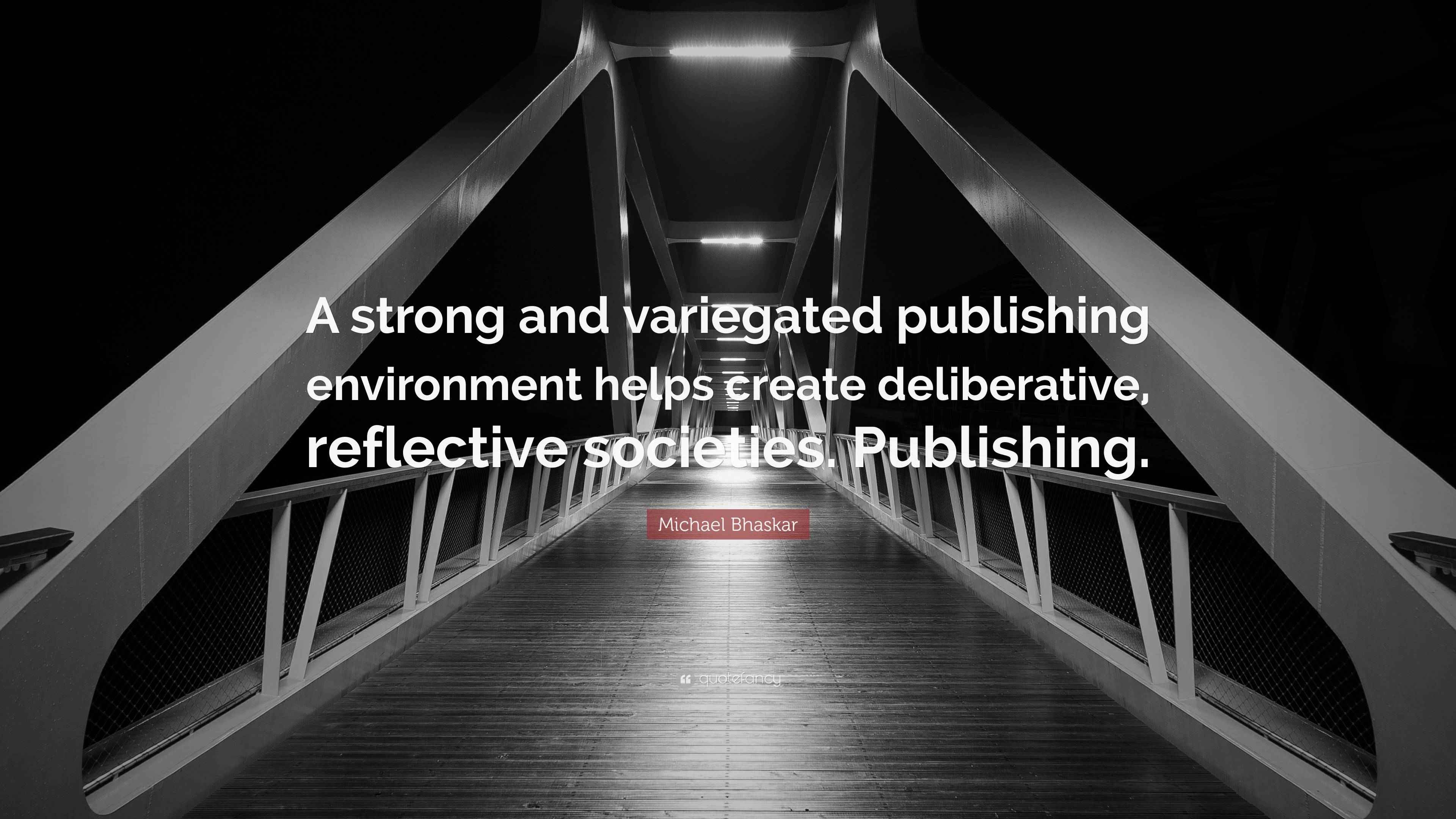 Michael Bhaskar Quote: “A strong and variegated publishing environment helps create deliberative ...