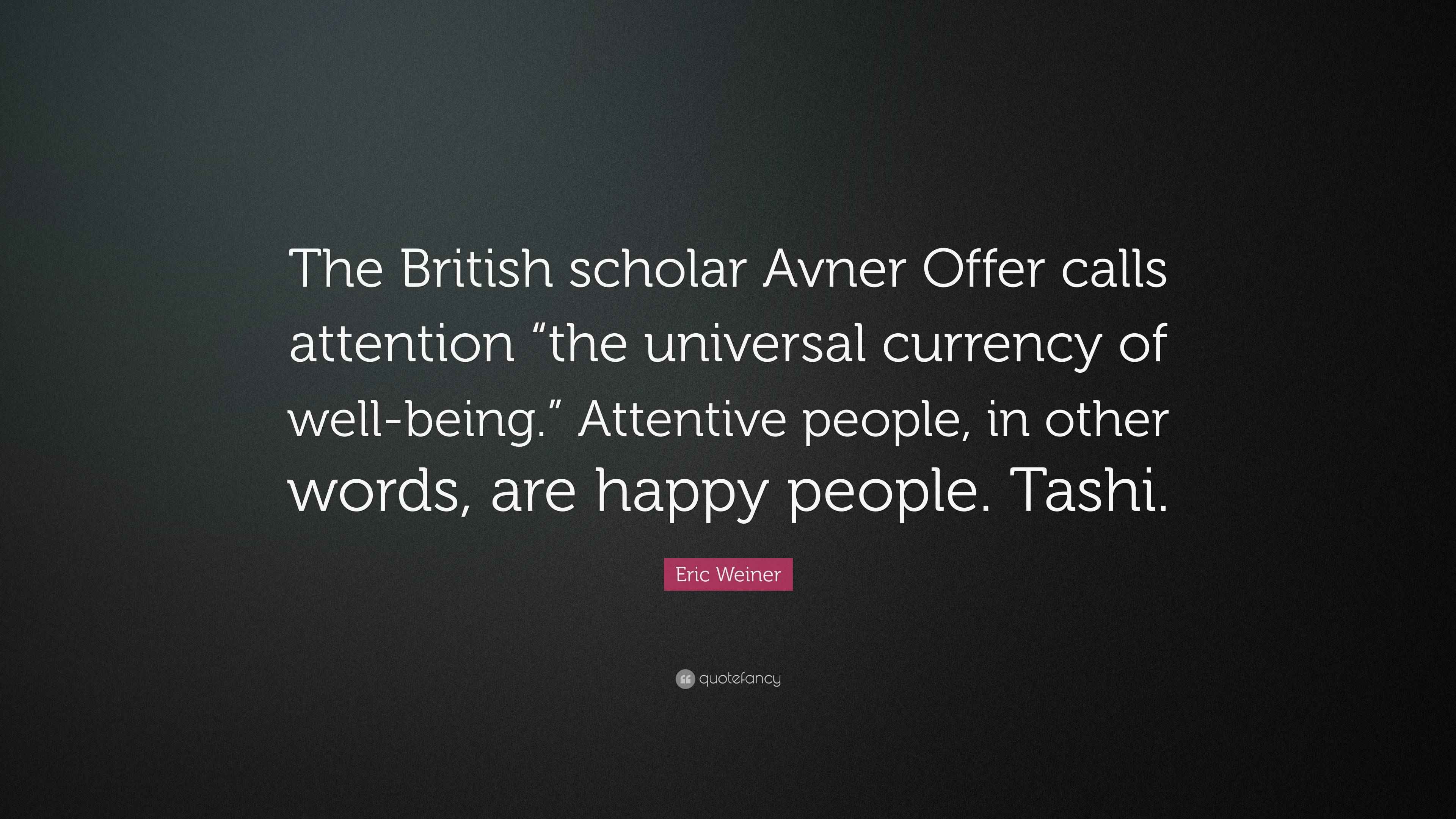 Eric Weiner Quote: “The British scholar Avner Offer calls attention ...