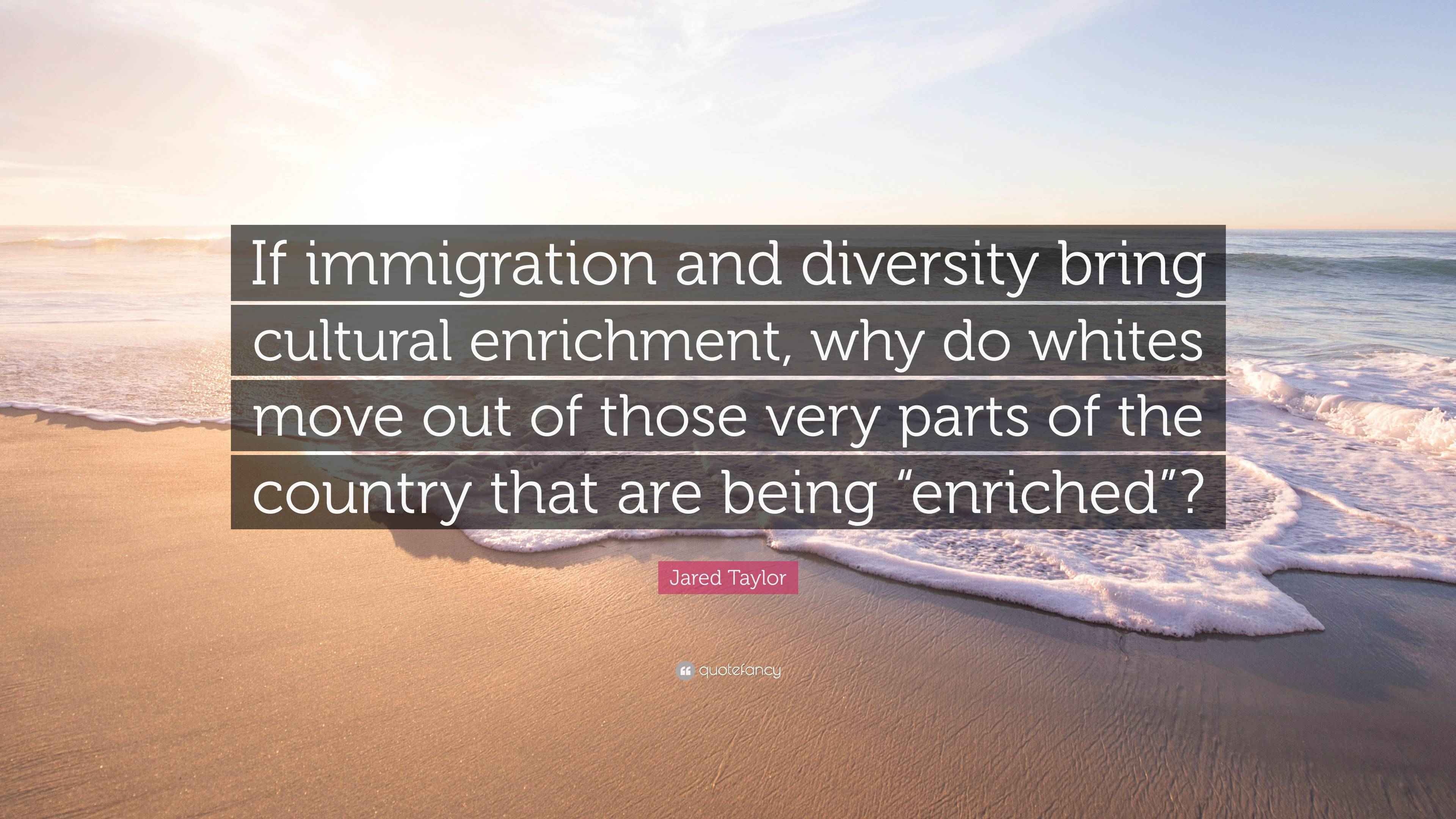Jared Taylor Quote: “If immigration and diversity bring cultural ...