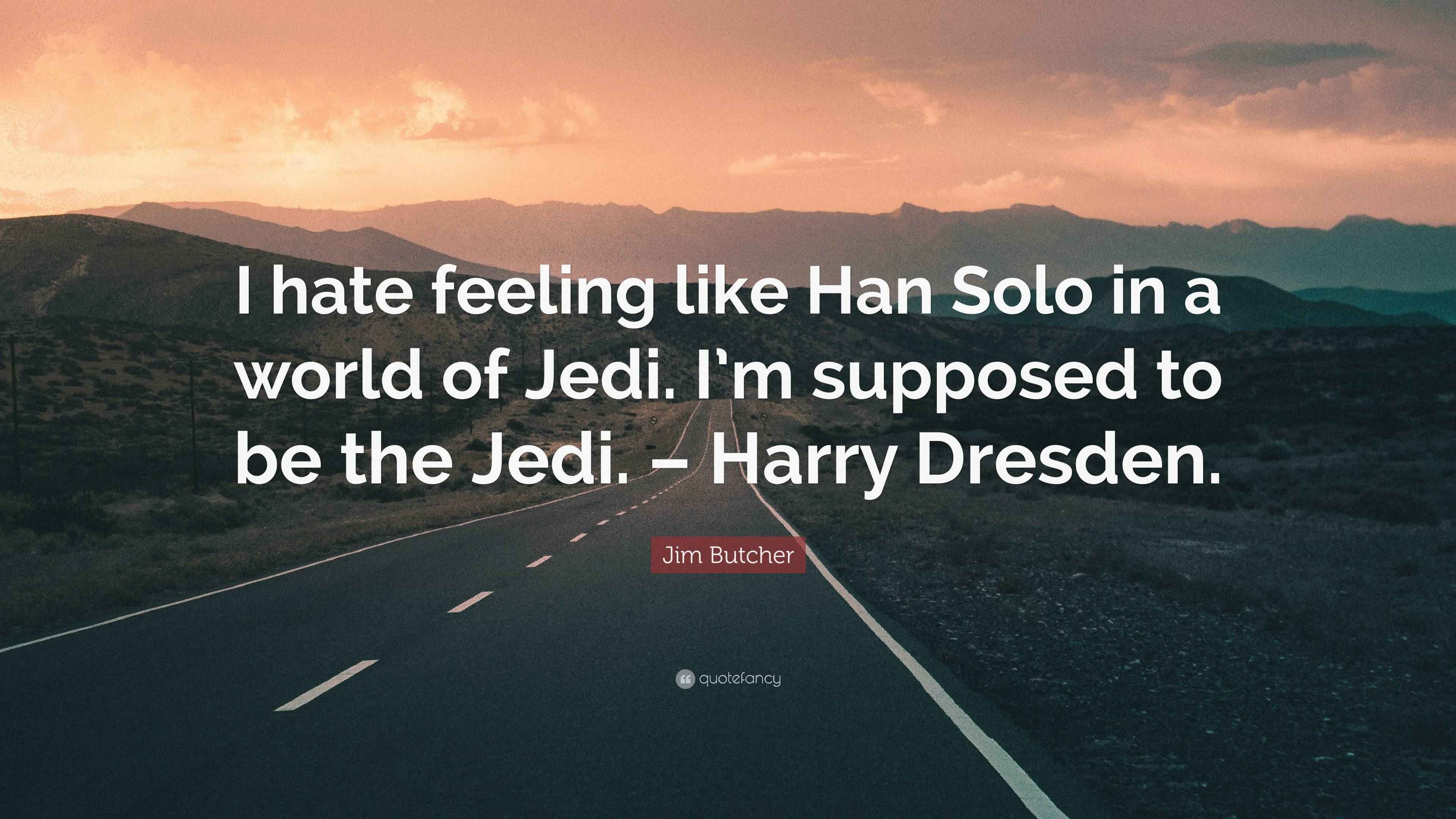 Jim Butcher Quote: “I hate feeling like Han Solo in a world of Jedi. I ...
