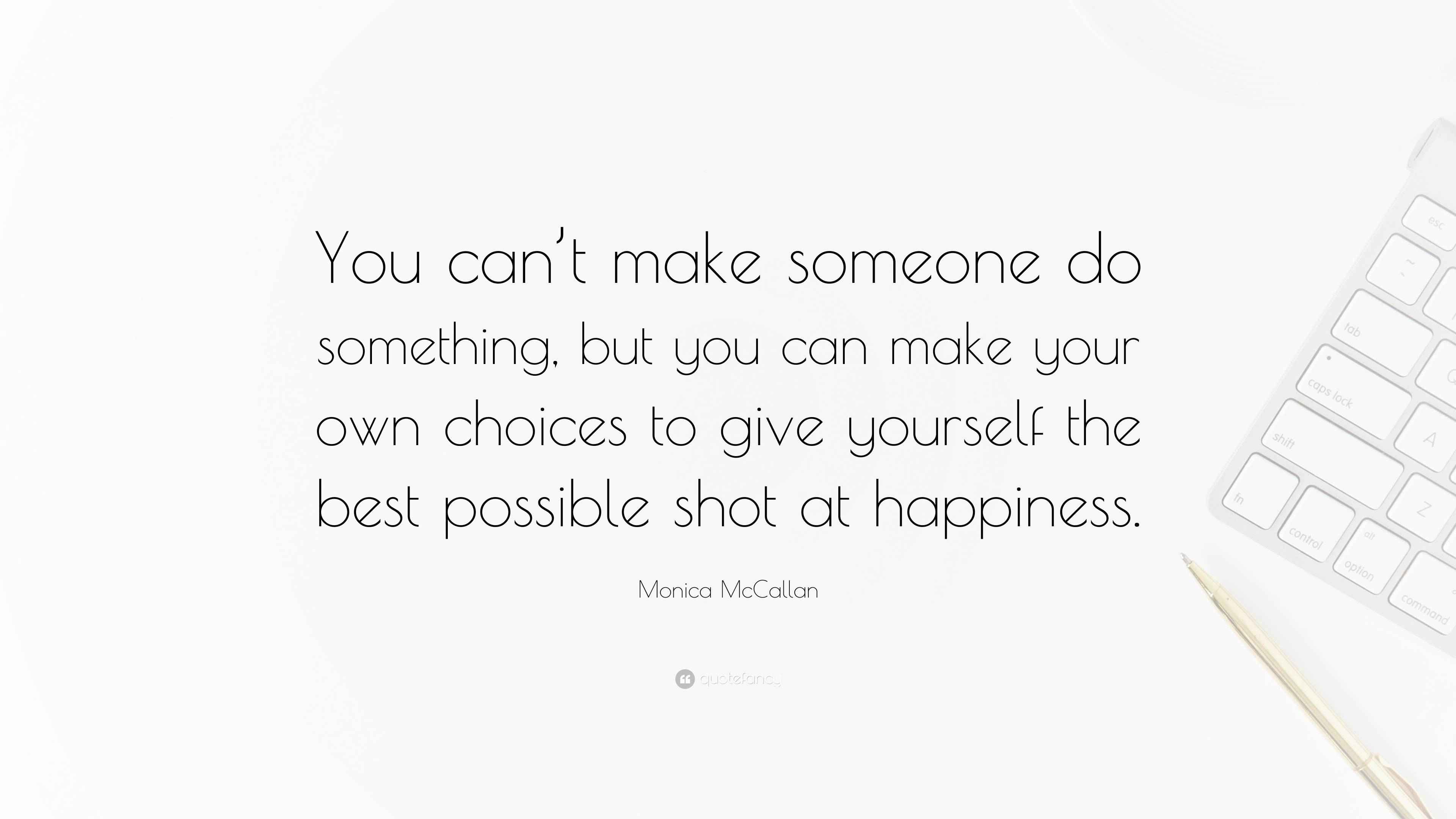 Monica McCallan Quote: “You can’t make someone do something, but you can make your own choices ...