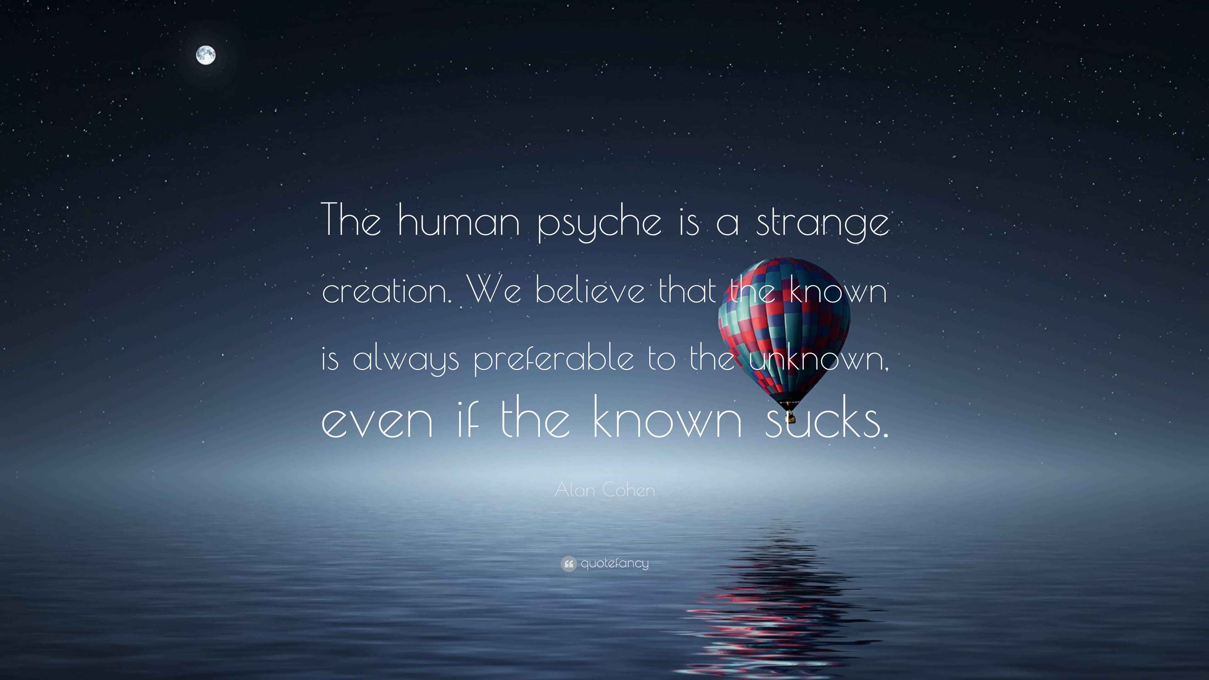 Alan Cohen Quote: “The human psyche is a strange creation. We believe ...