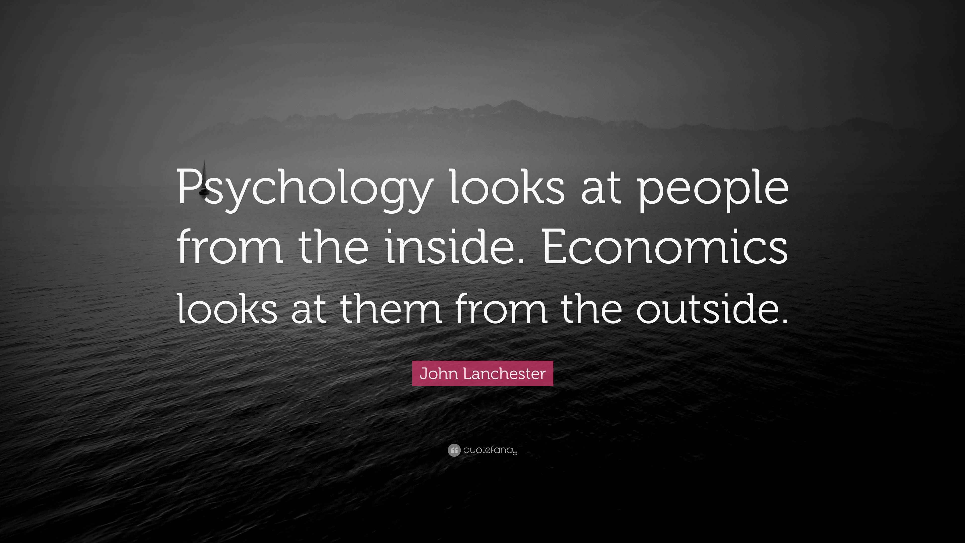 John Lanchester Quote: “Psychology looks at people from the inside ...