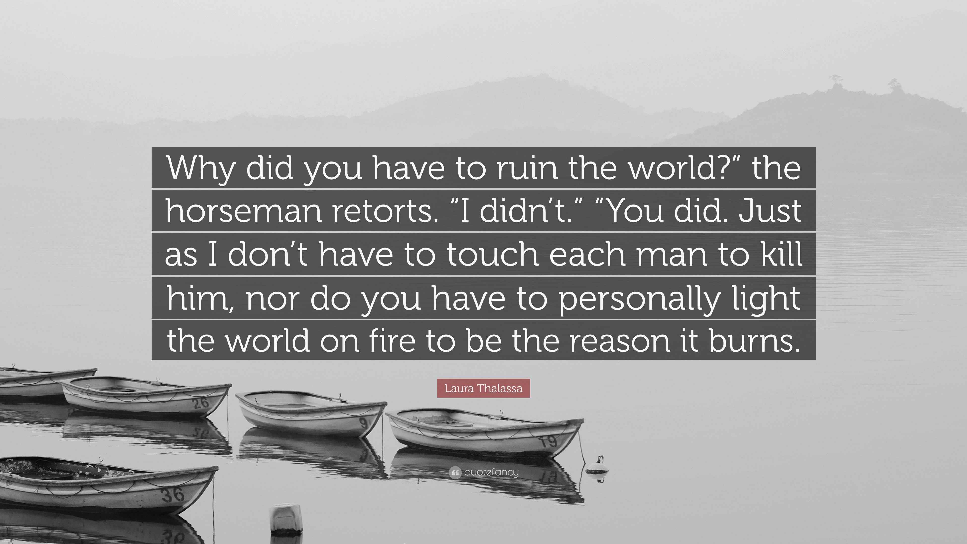 Laura Thalassa Quote: “Why did you have to ruin the world?” the ...