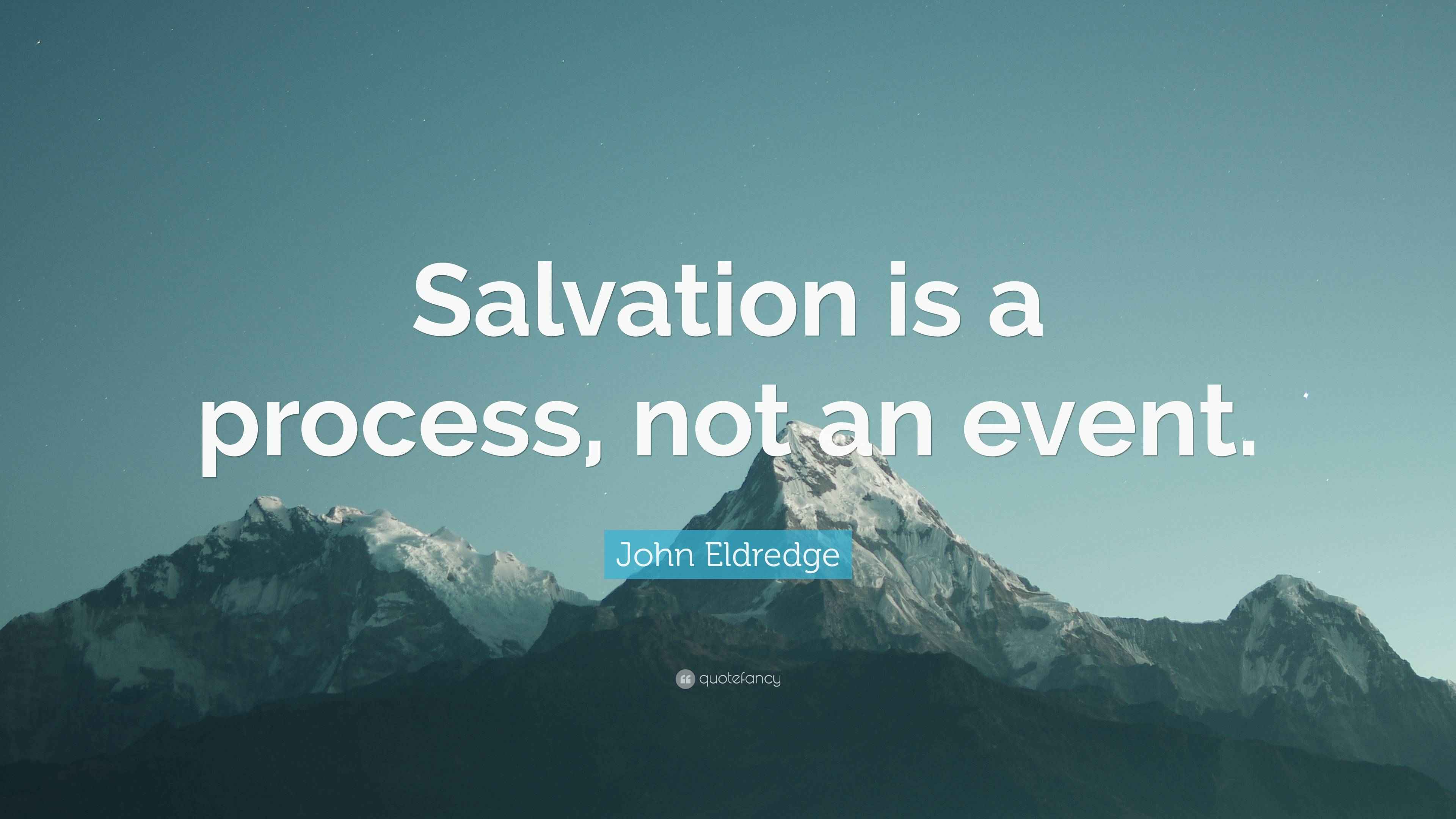 John Eldredge Quote: “Salvation is a process, not an event.”