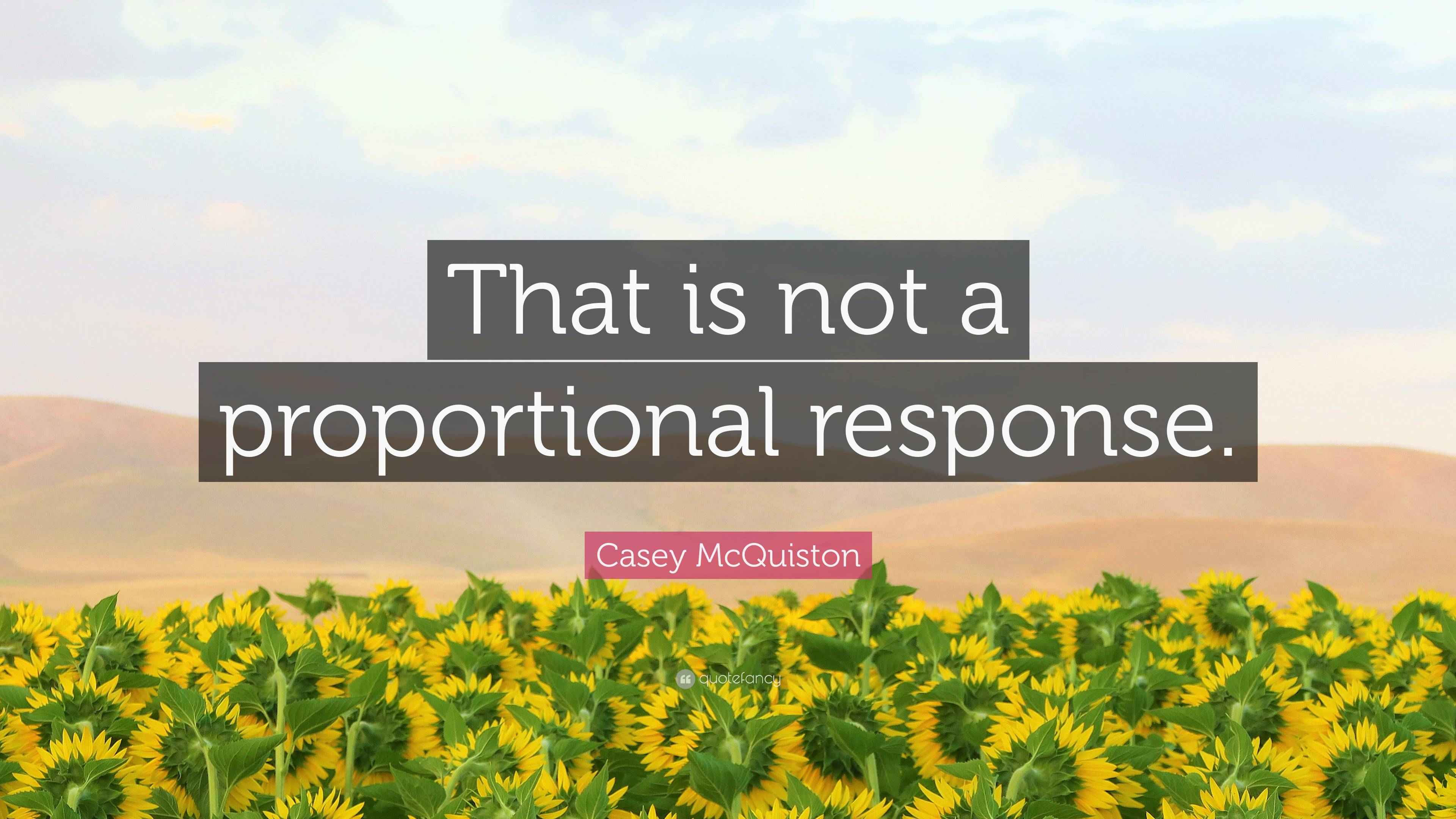 Casey McQuiston Quote: “That is not a proportional response.”