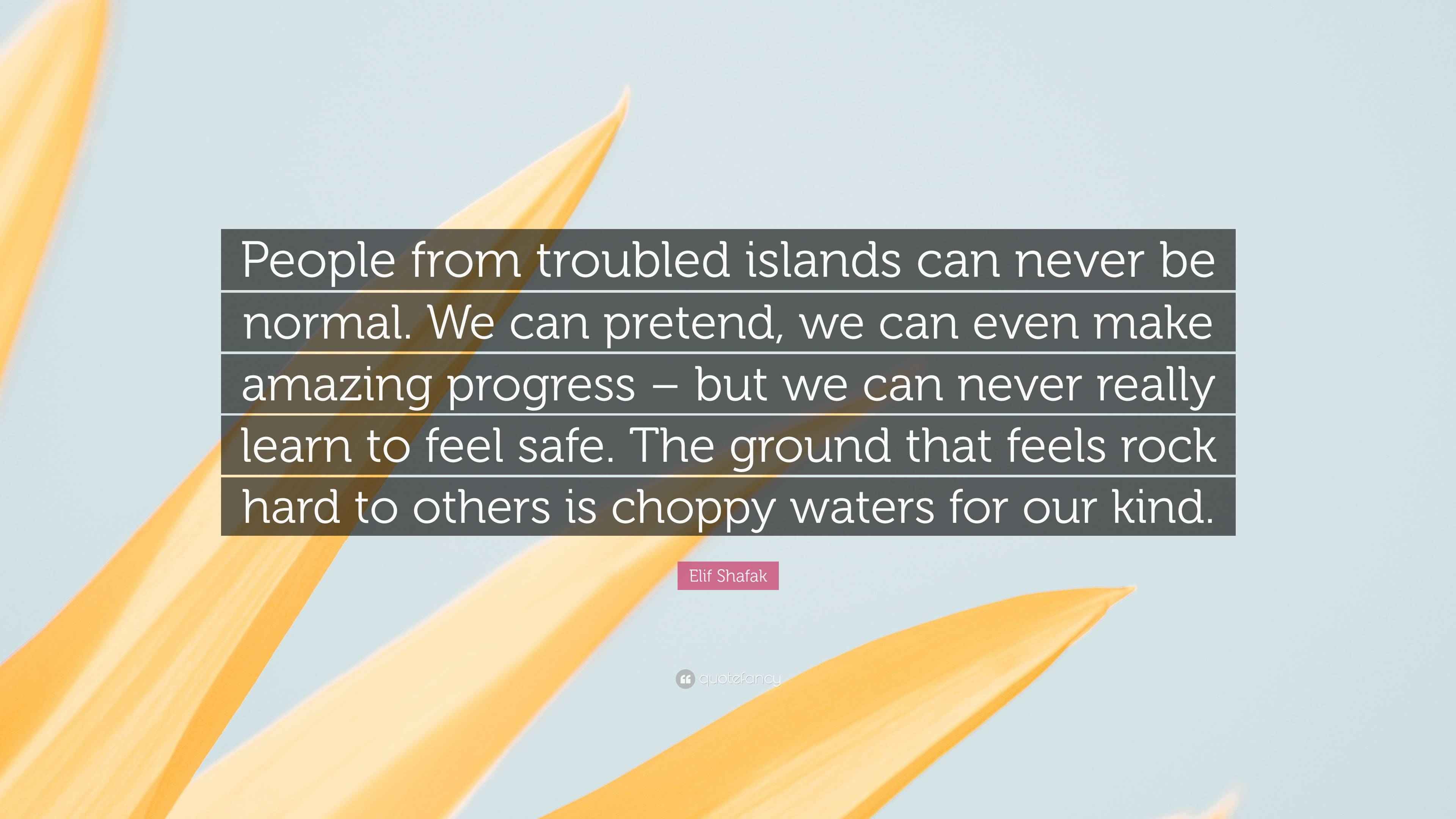 Elif Shafak Quote: “People from troubled islands can never be normal ...