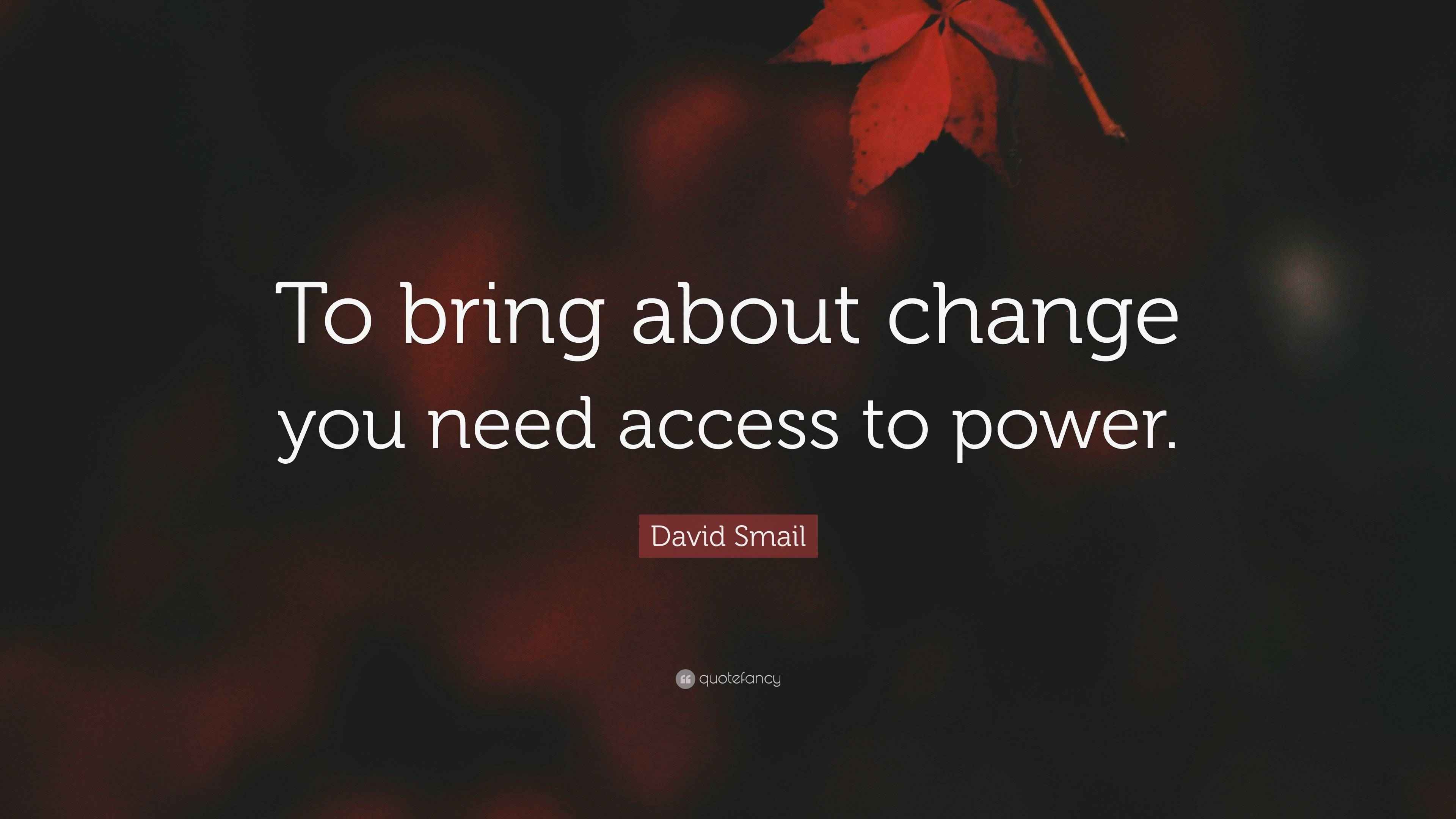 David Smail Quote: “To bring about change you need access to power.”