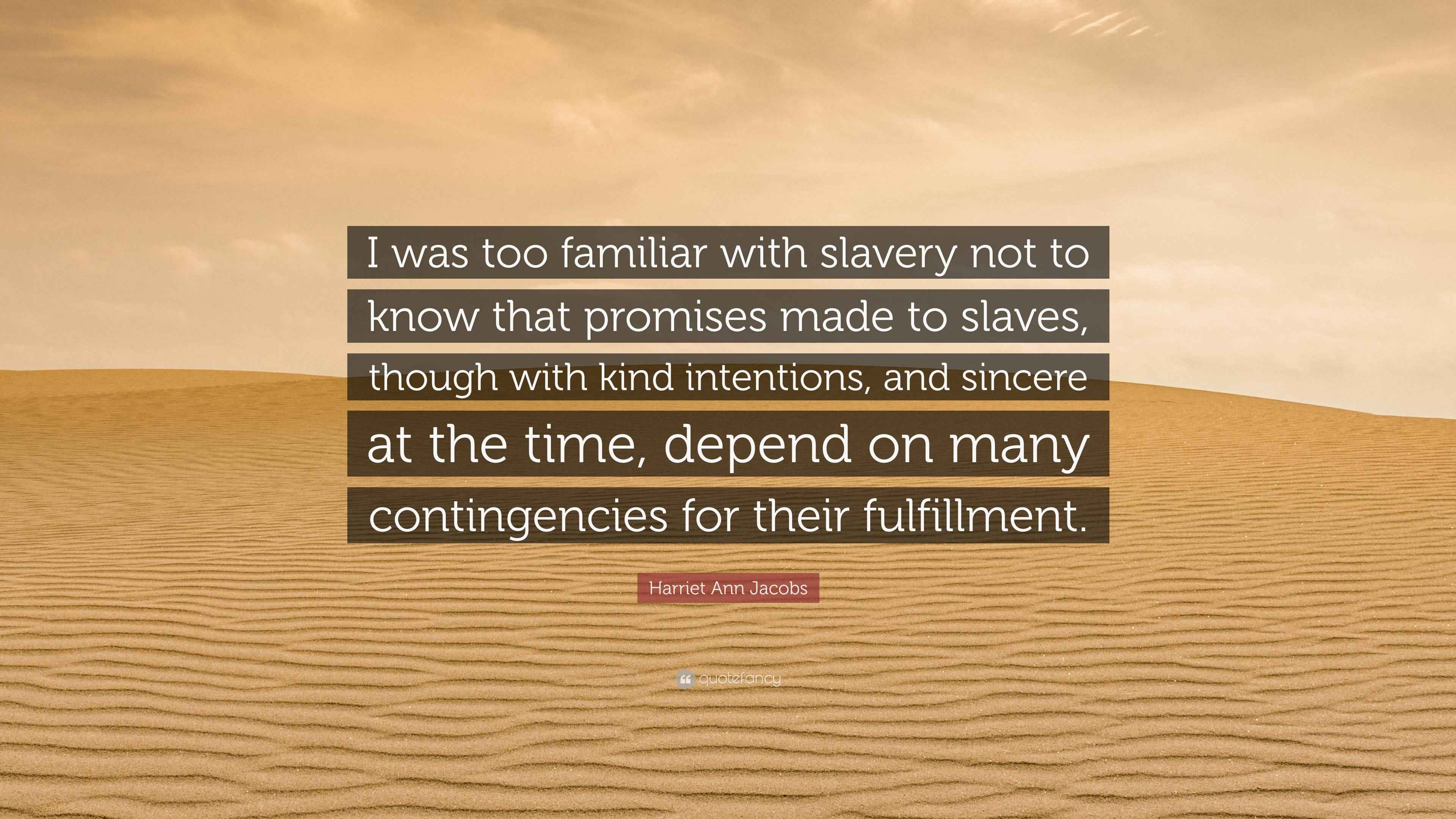 Harriet Ann Jacobs Quote: “I was too familiar with slavery not to know ...