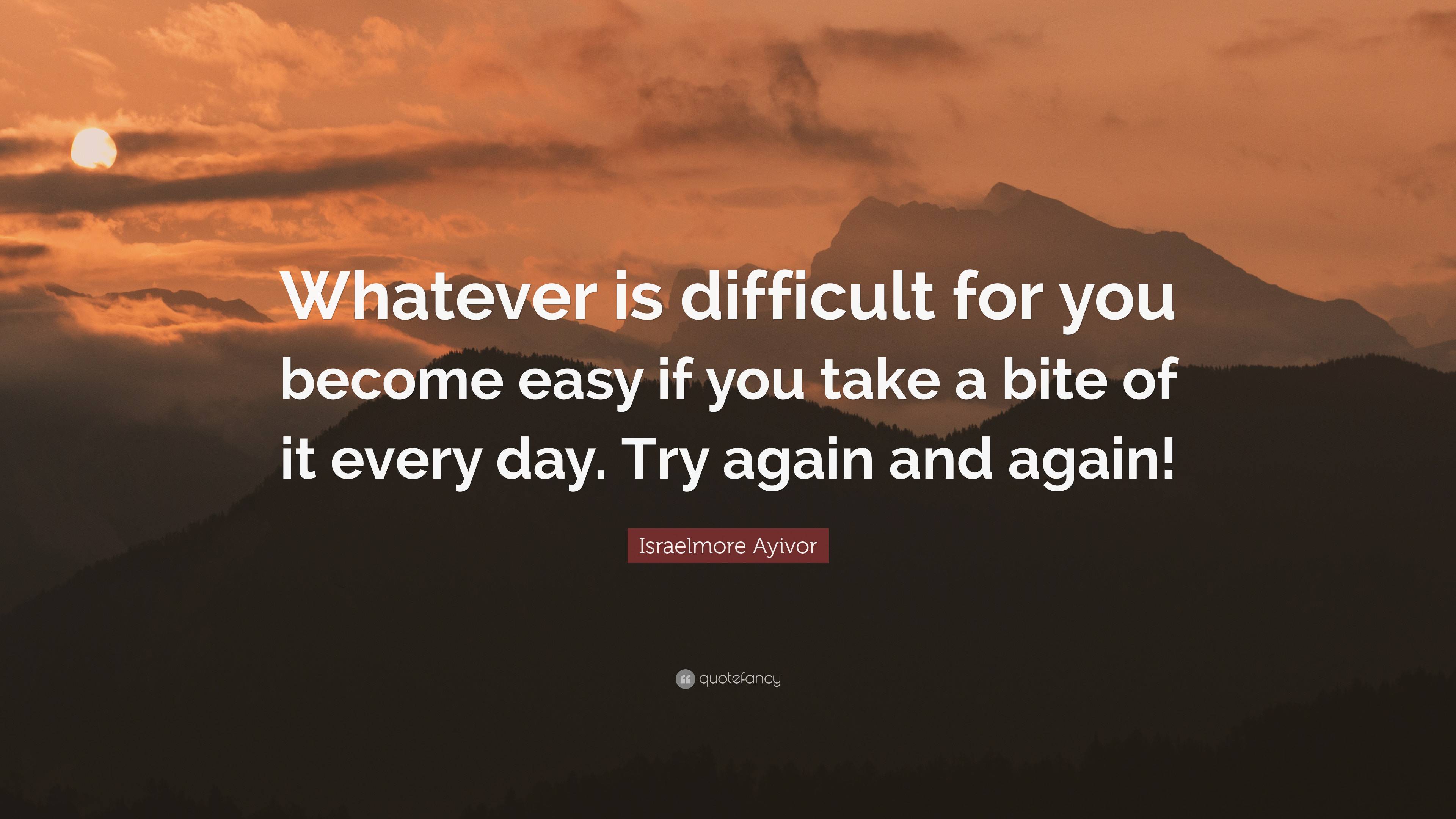 Israelmore Ayivor Quote: “Whatever is difficult for you become easy if ...