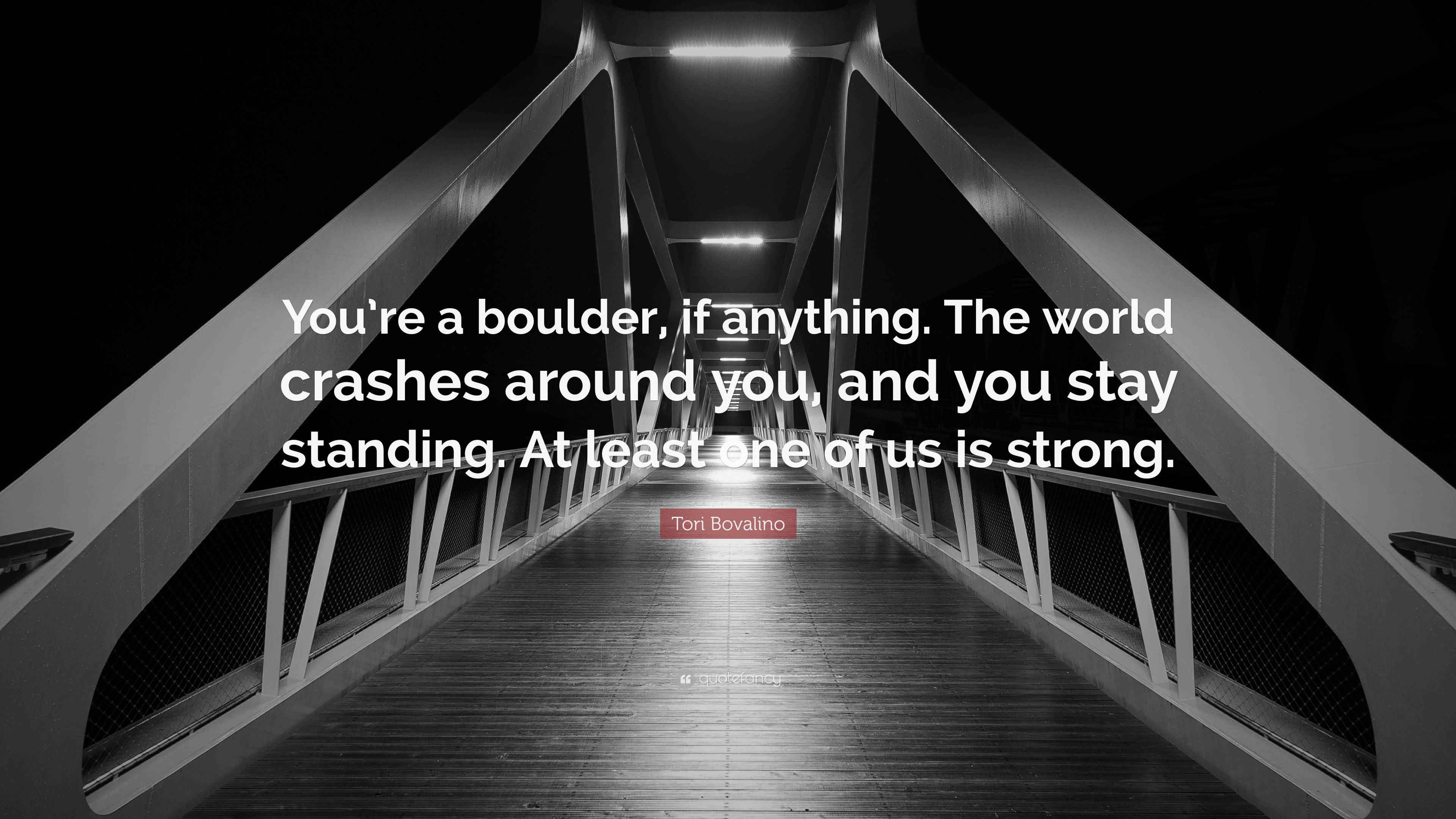 Tori Bovalino Quote: “You’re a boulder, if anything. The world crashes ...