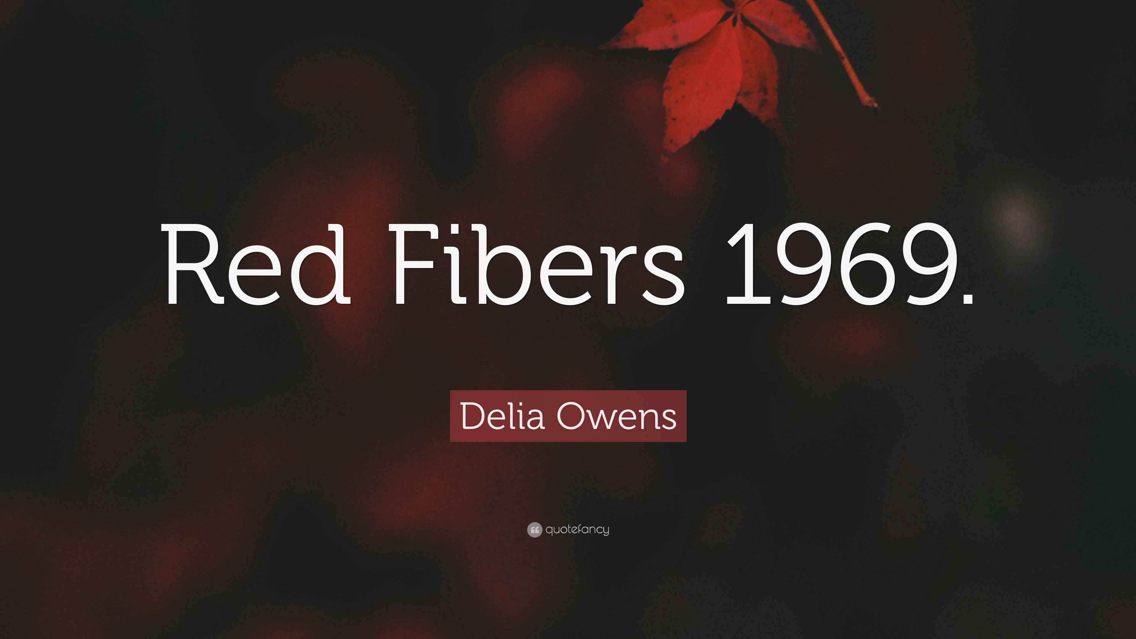 Delia Owens Quote: “Red Fibers 1969.”