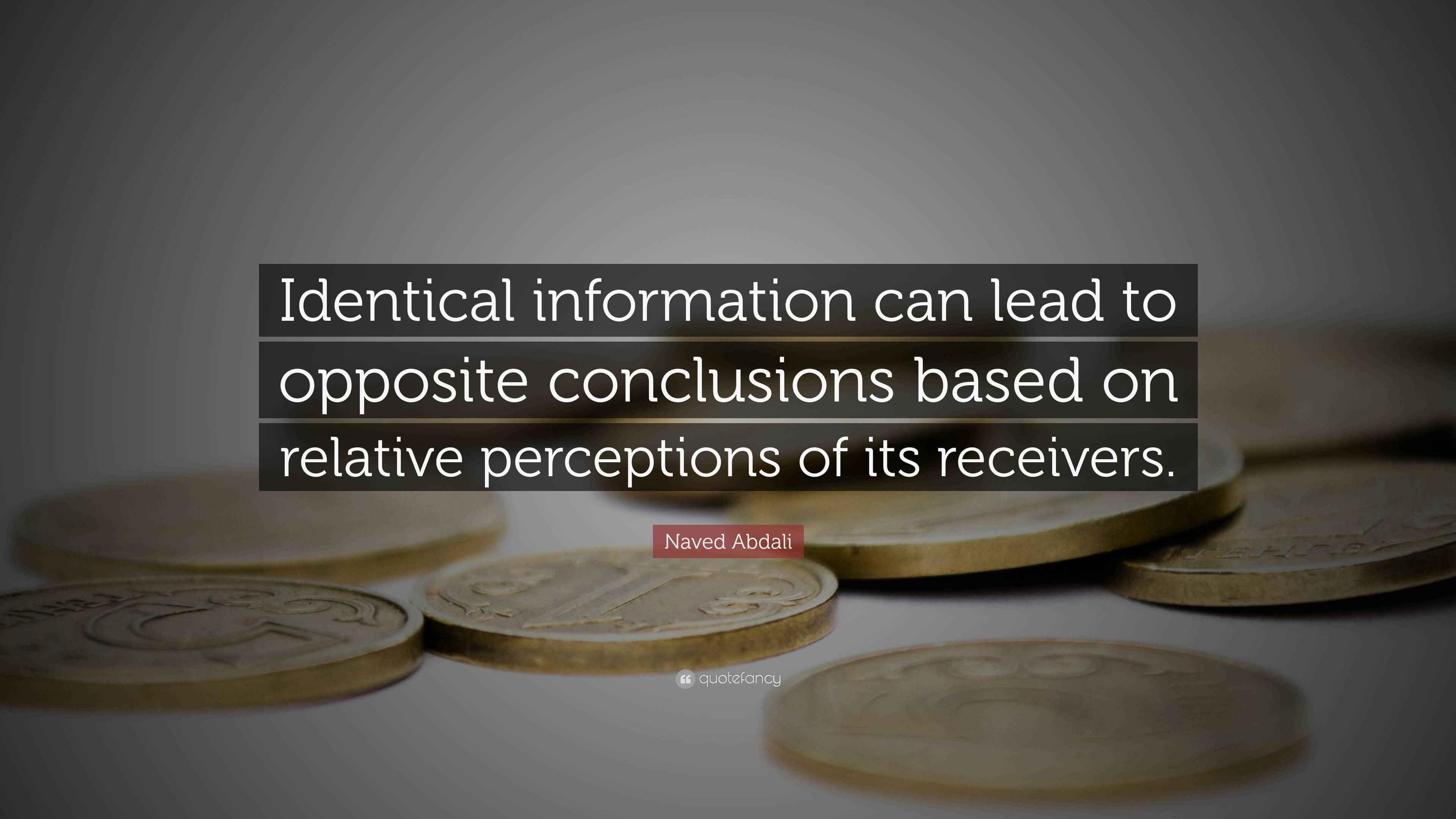 Naved Abdali Quote: “Identical information can lead to opposite ...