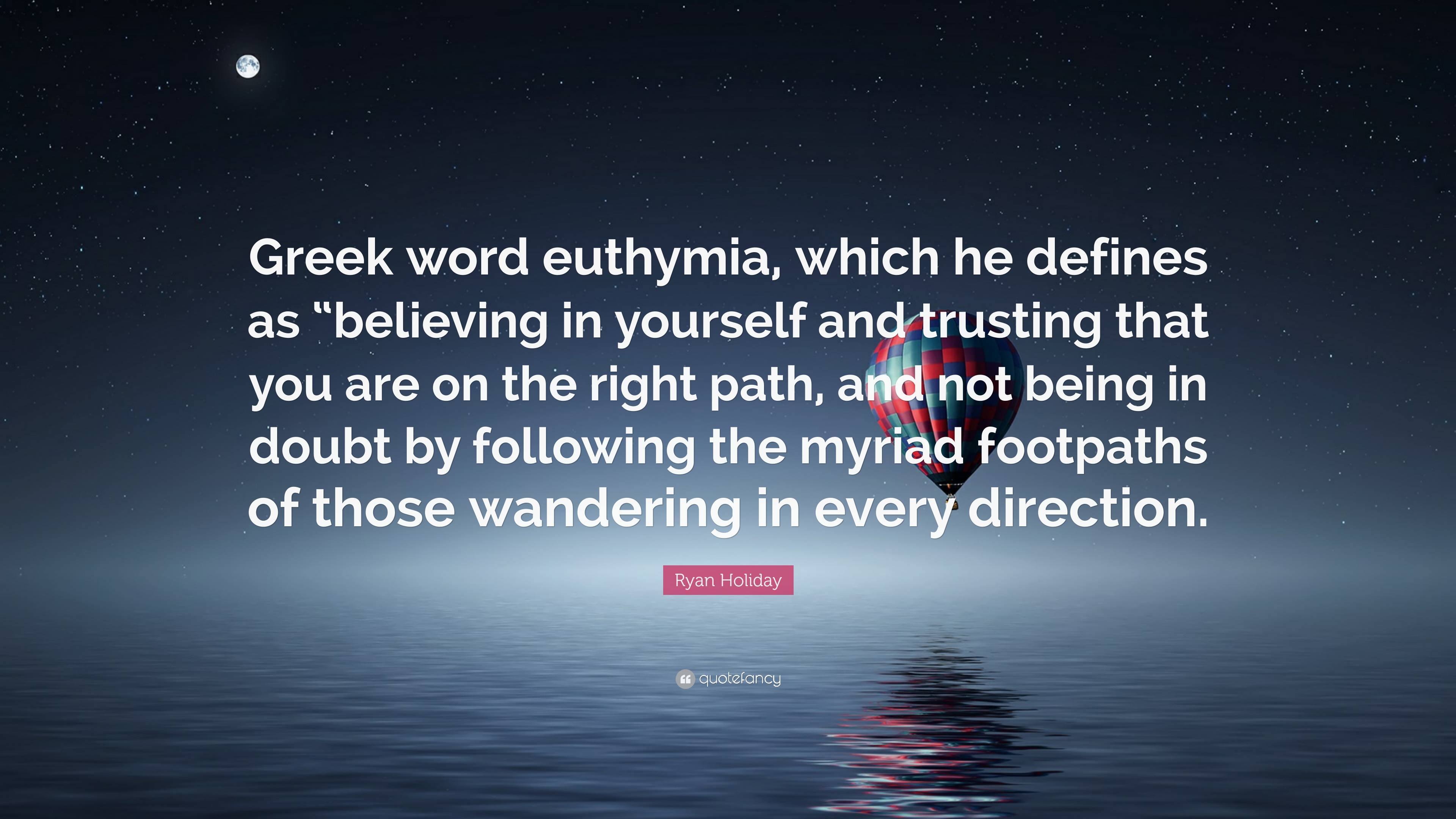 Ryan Holiday Quote: “Greek word euthymia, which he defines as ...