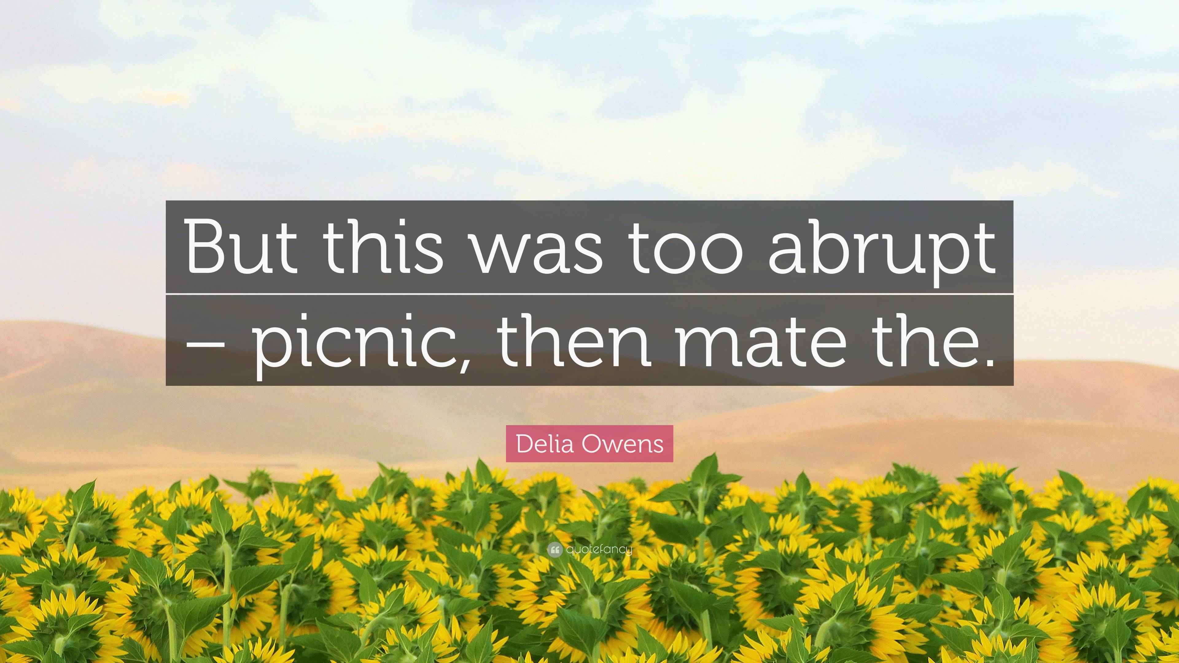 Delia Owens Quote: “But this was too abrupt – picnic, then mate the.”