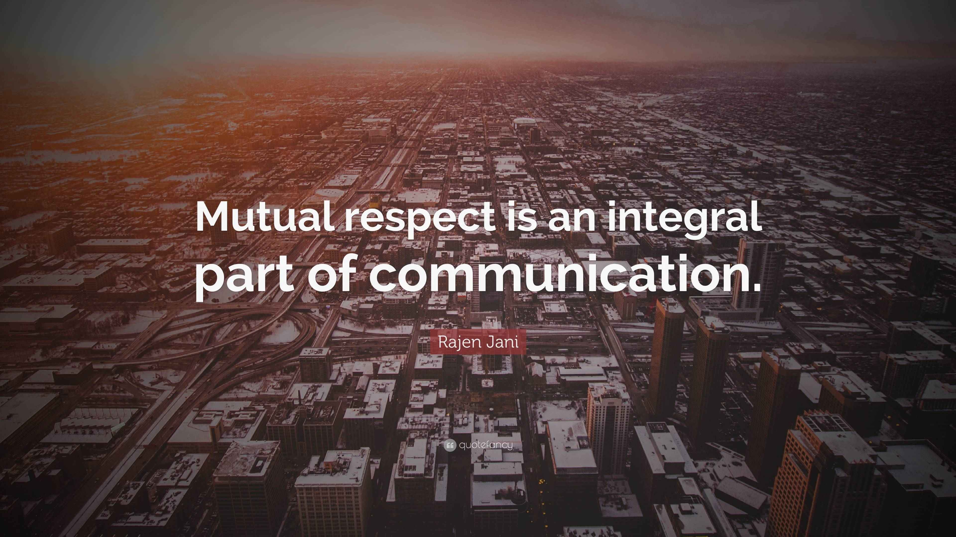 Rajen Jani Quote: “Mutual respect is an integral part of communication.”