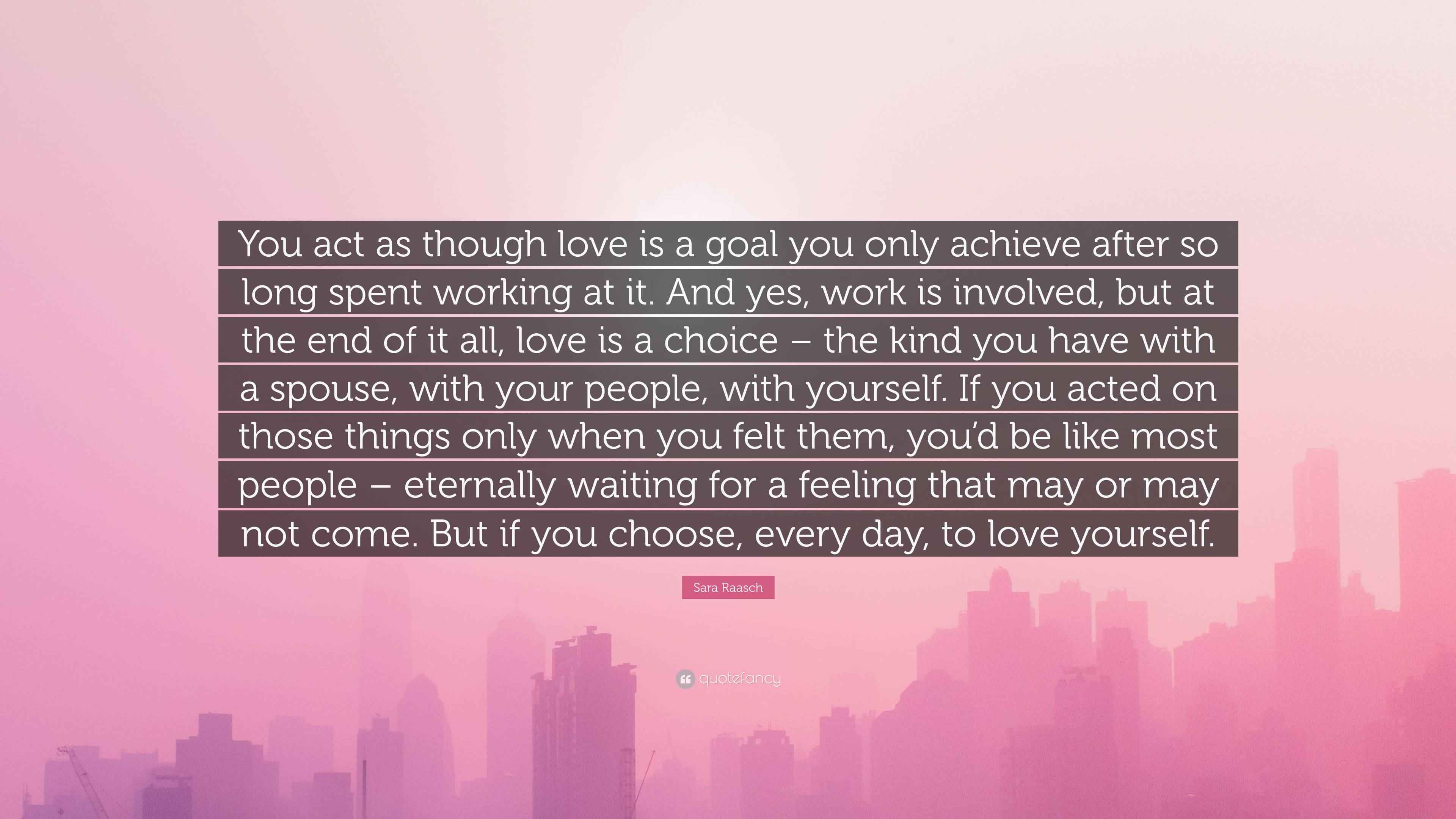 Sara Raasch Quote: “You act as though love is a goal you only achieve ...
