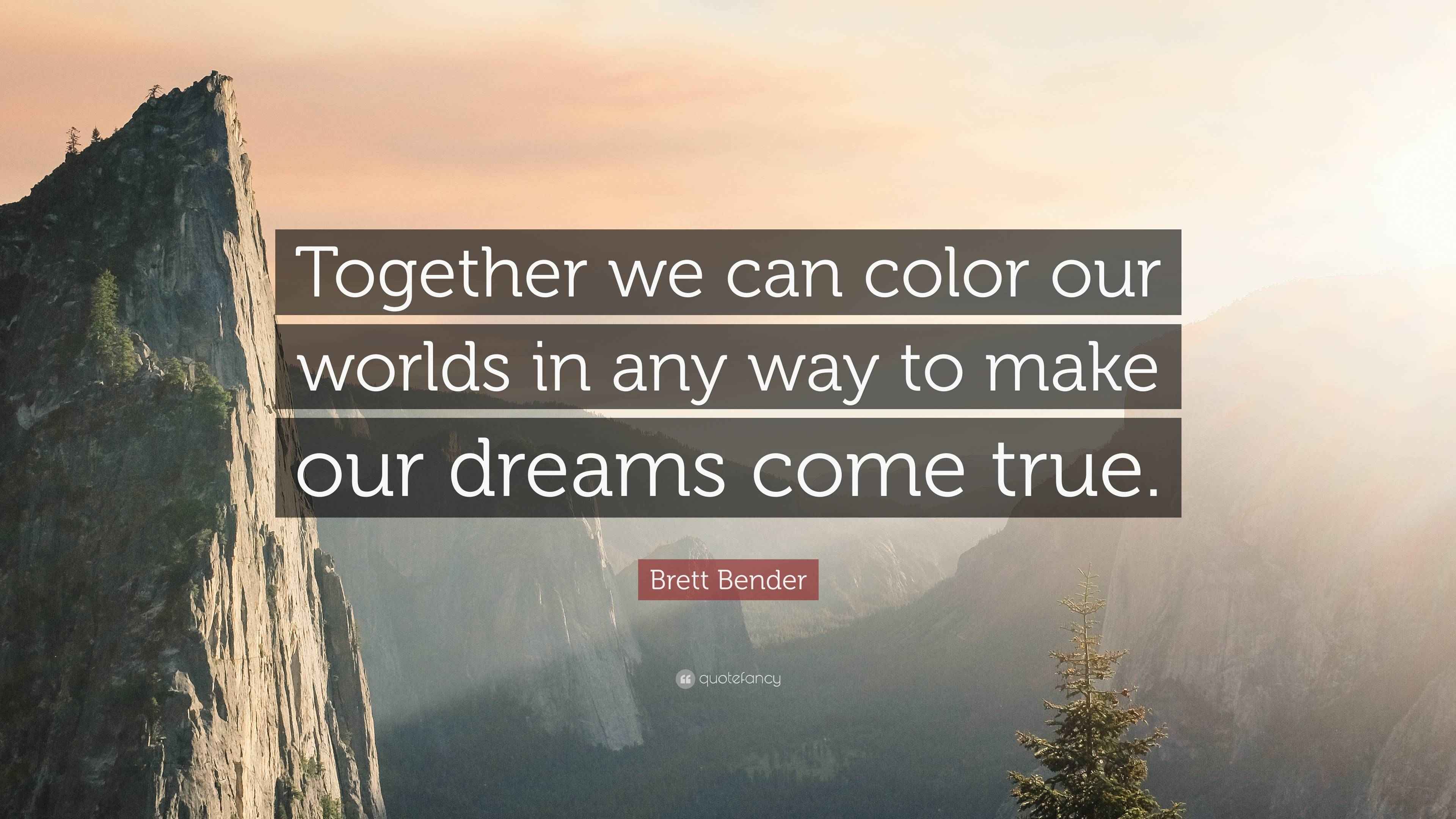 Brett Bender Quote: “Together we can color our worlds in any way to ...