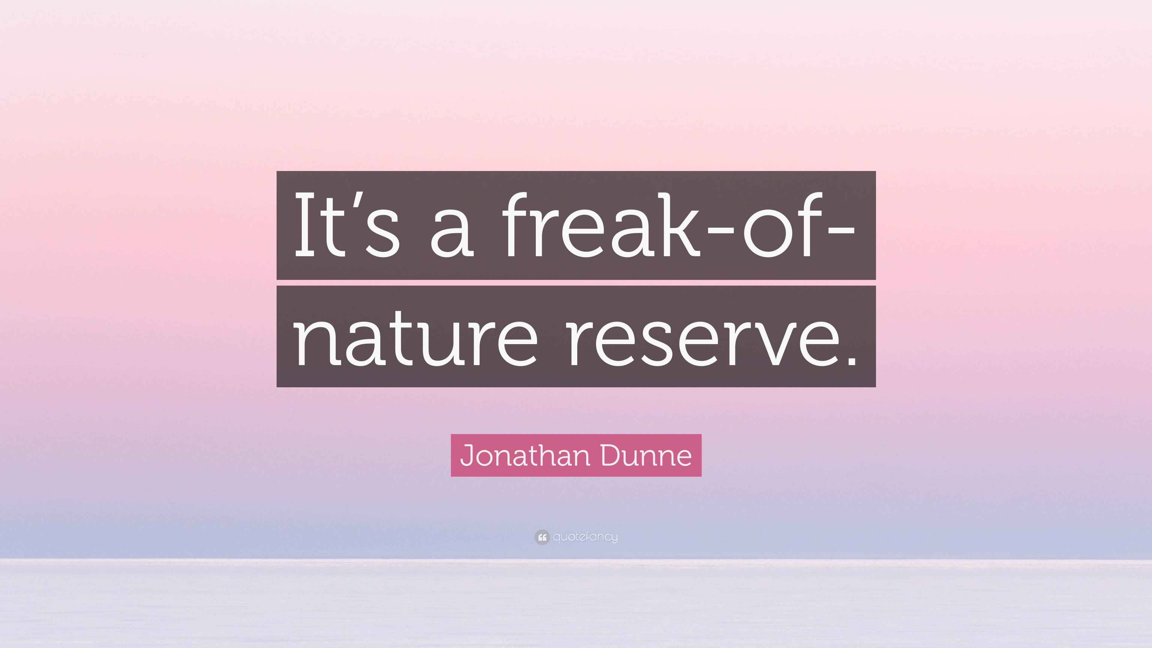 Jonathan Dunne Quote: “It’s a freak-of-nature reserve.”