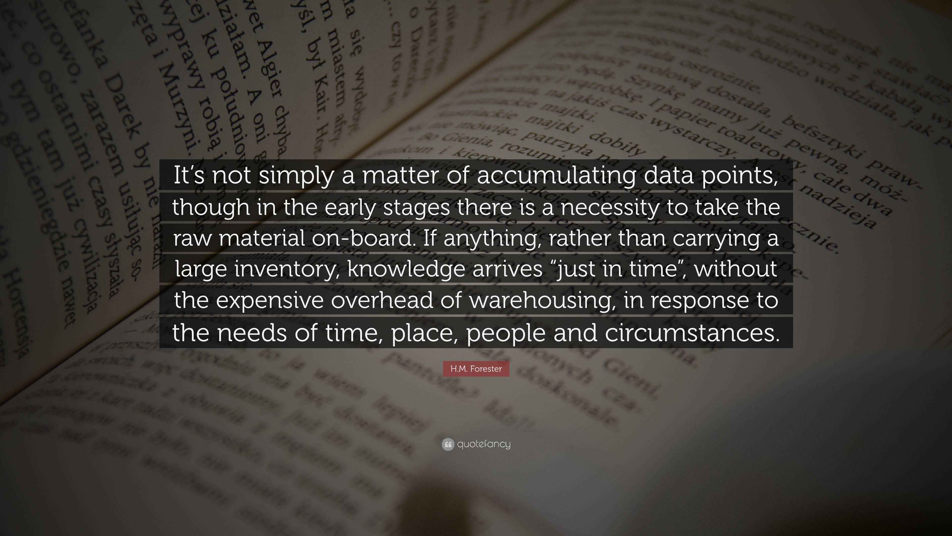 H.M. Forester Quote: “It’s not simply a matter of accumulating data points, though in the early ...