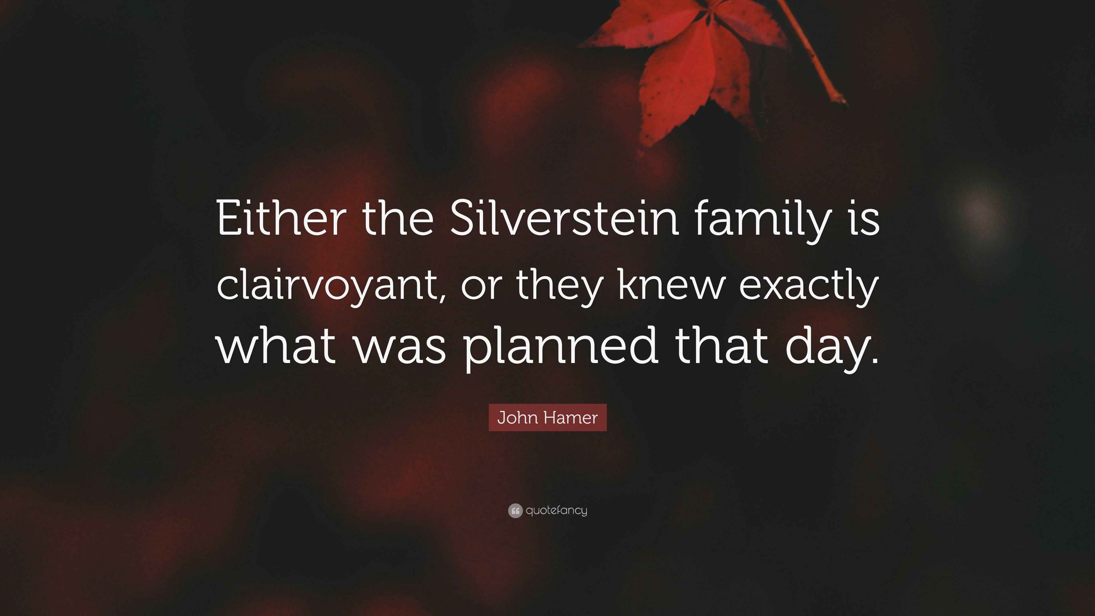 John Hamer Quote: “Either the Silverstein family is clairvoyant, or ...