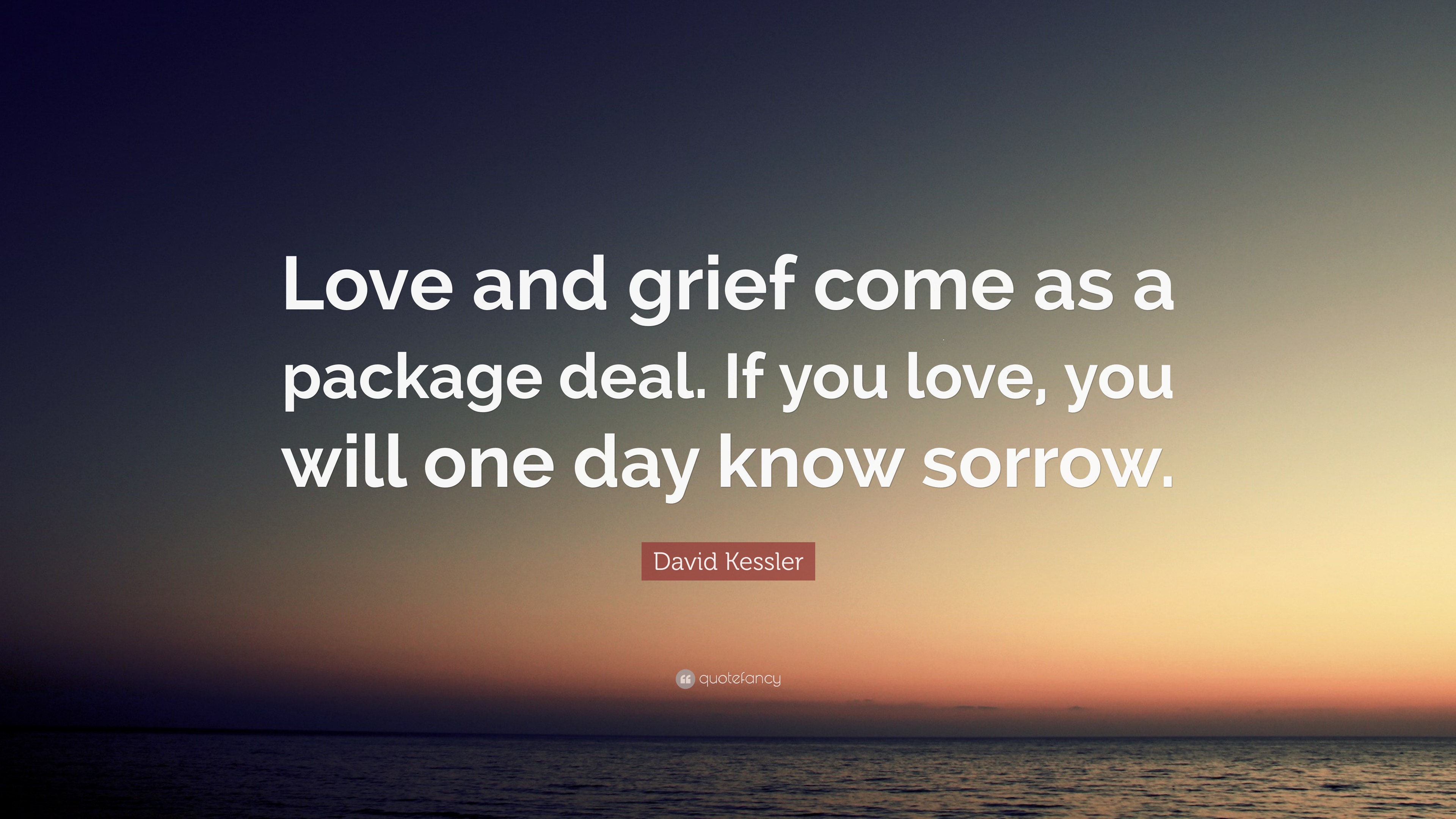 David Kessler Quote: “Love and grief come as a package deal. If you ...