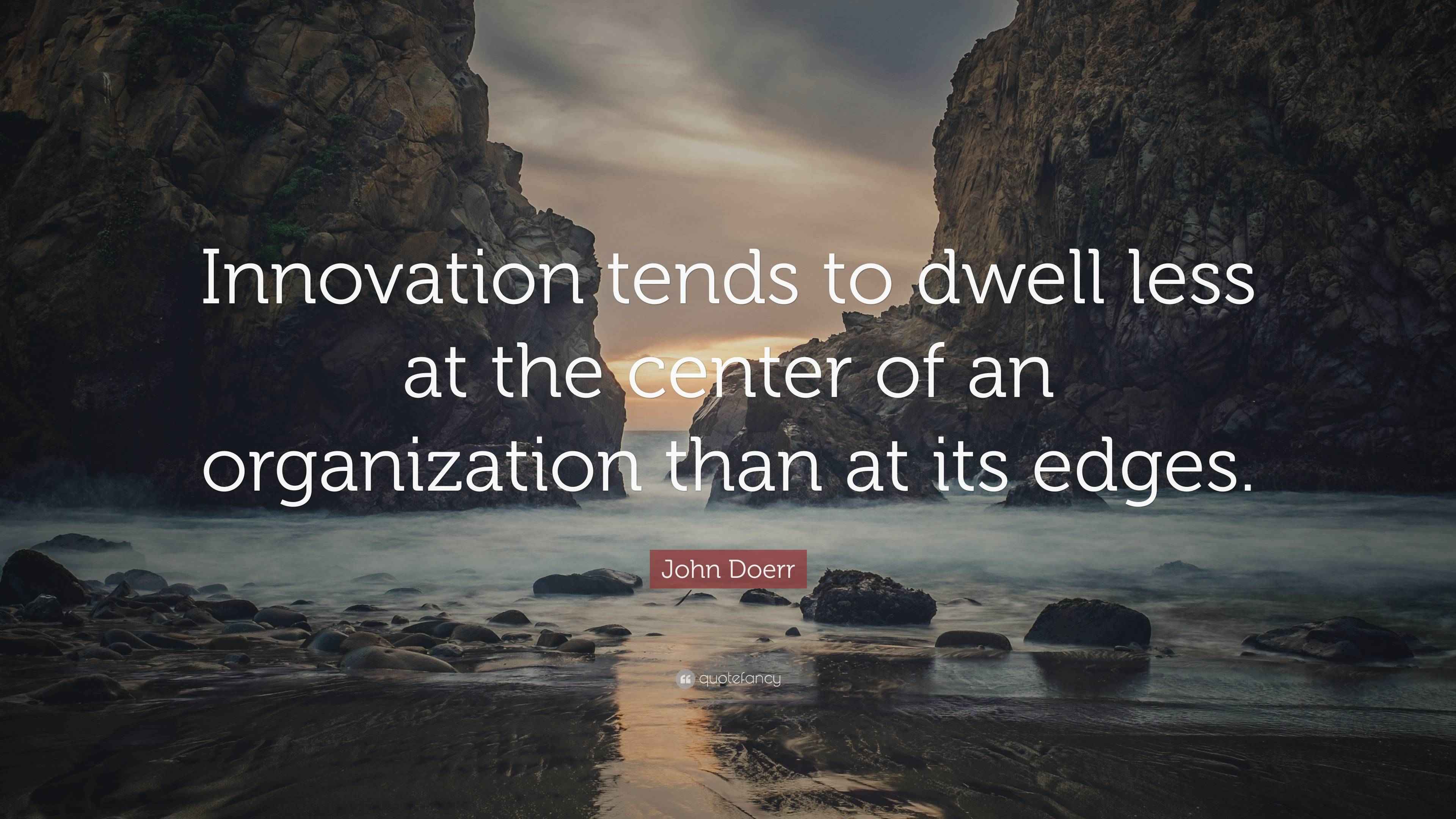 John Doerr Quote: “Innovation tends to dwell less at the center of an ...
