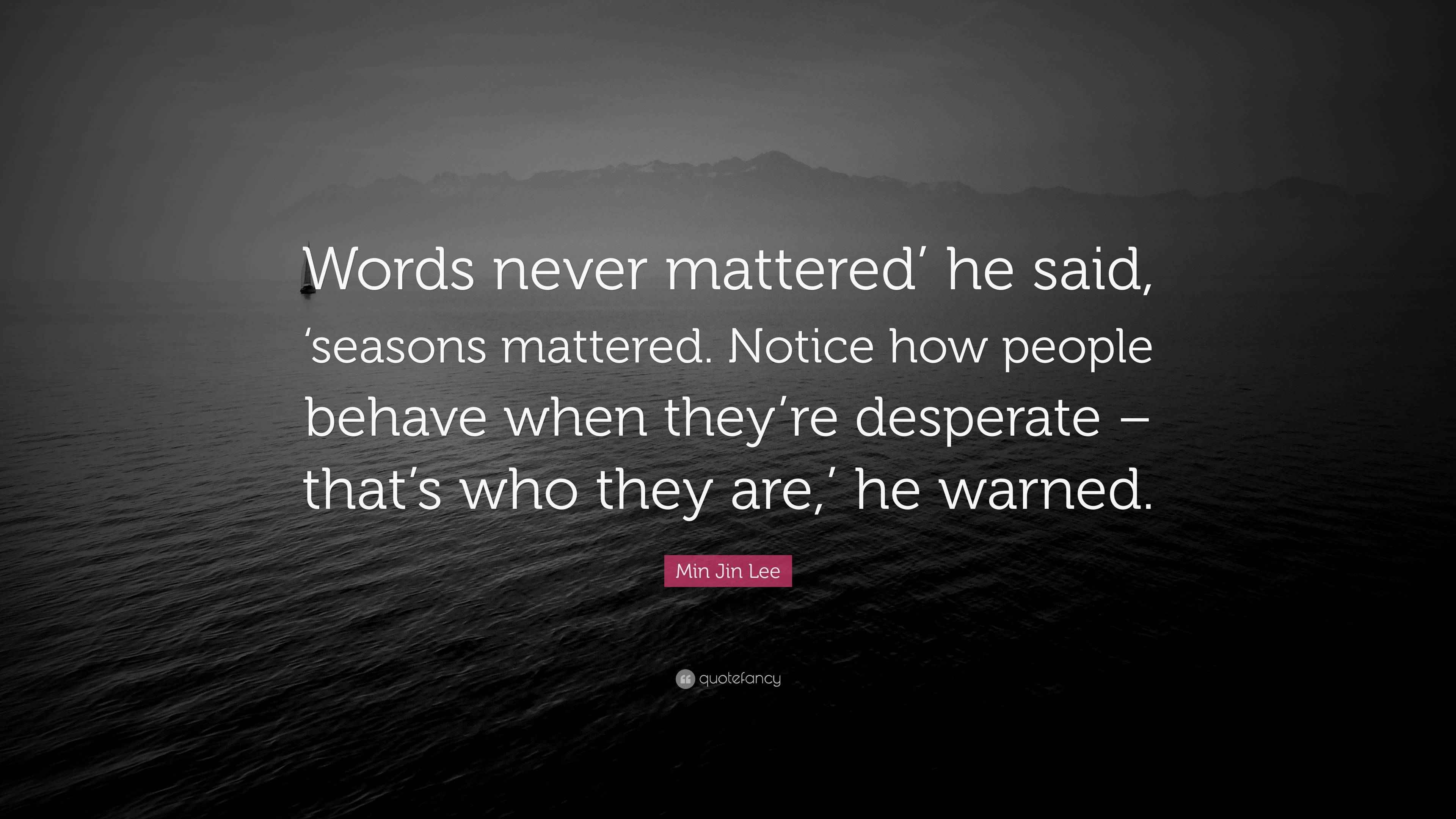Min Jin Lee Quote: “Words never mattered’ he said, ‘seasons mattered ...