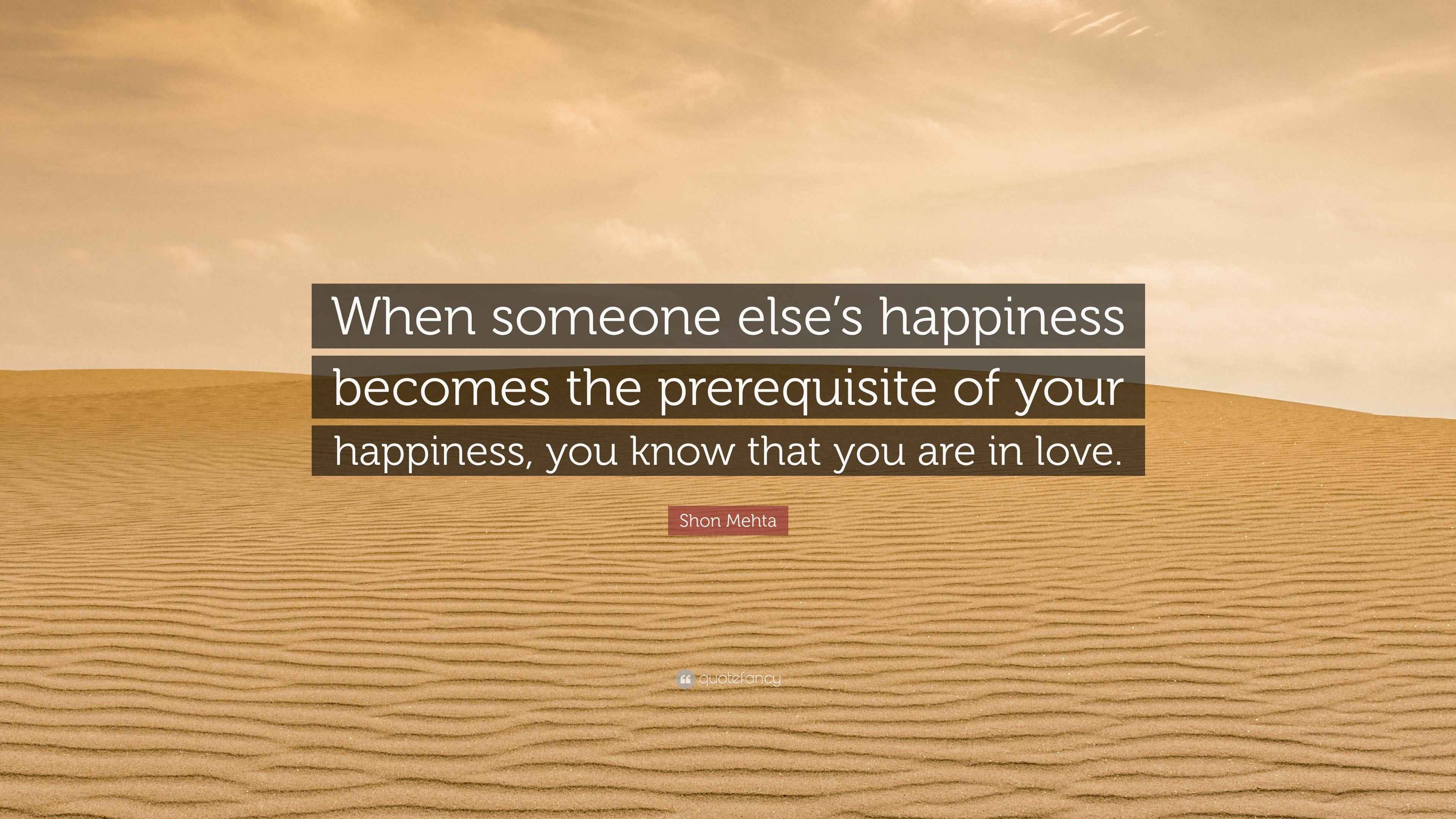 Shon Mehta Quote: “When someone else’s happiness becomes the ...