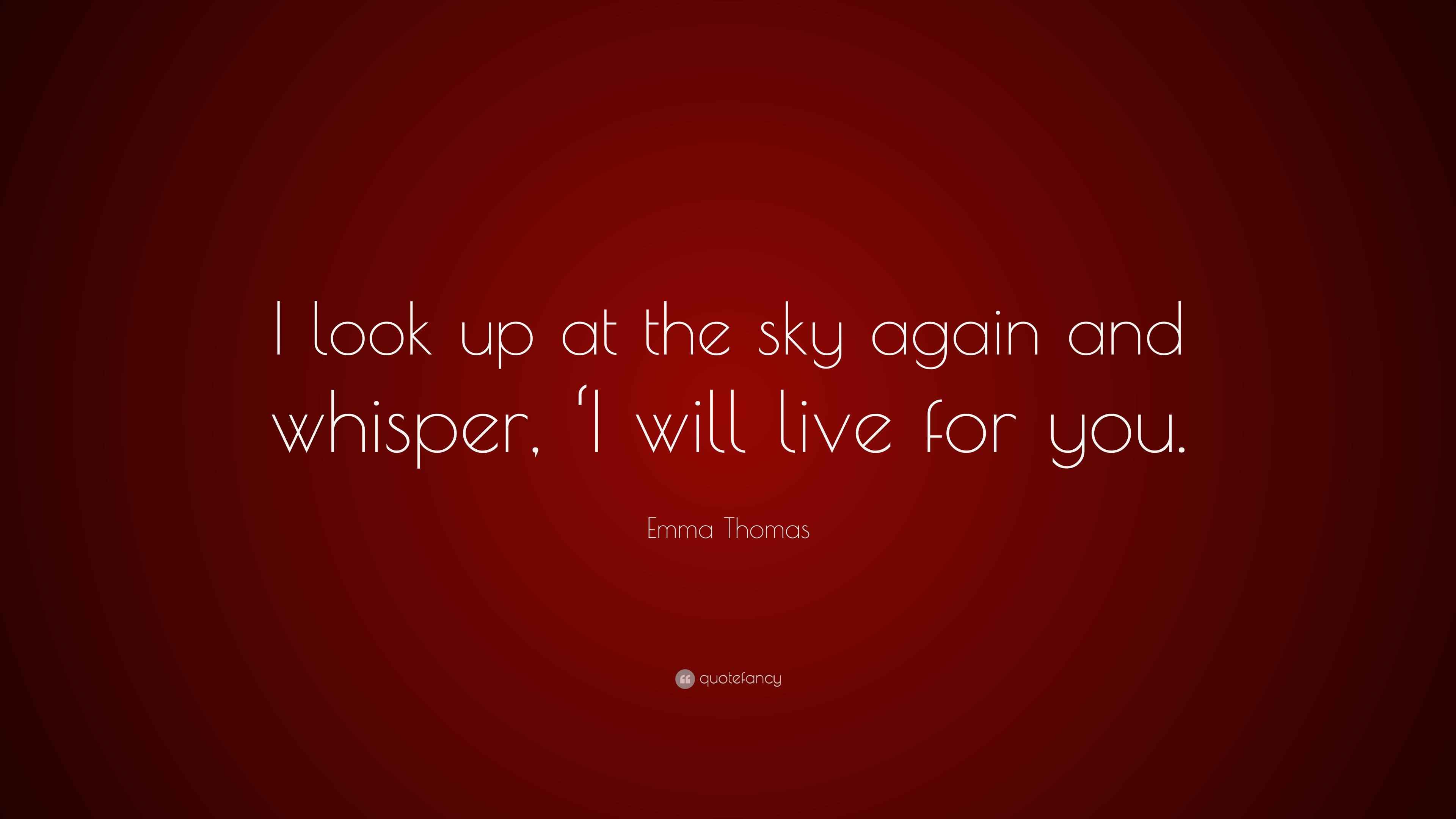 Emma Thomas Quote: “I look up at the sky again and whisper, ‘I will ...