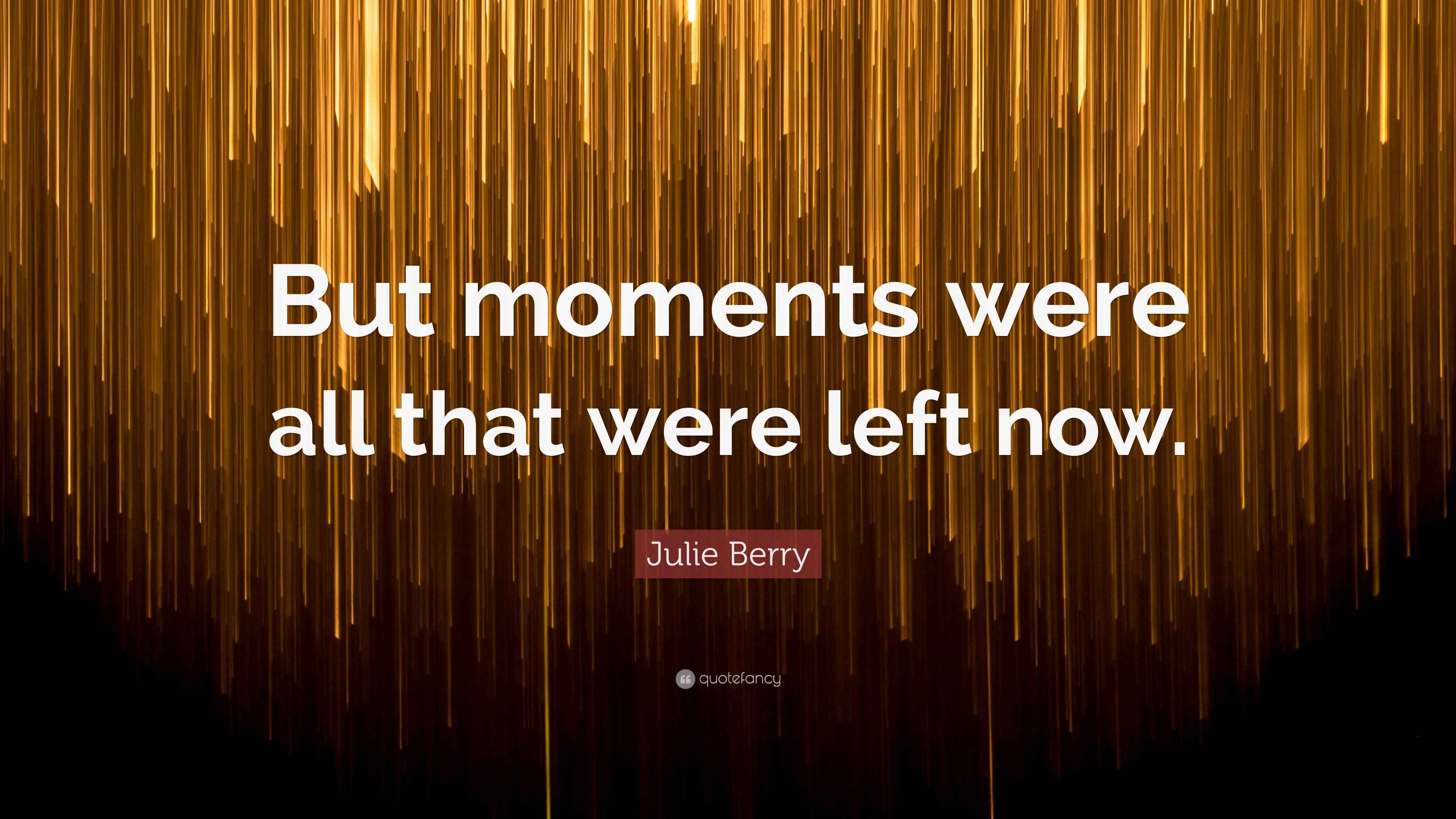 Julie Berry Quote: “But moments were all that were left now.”