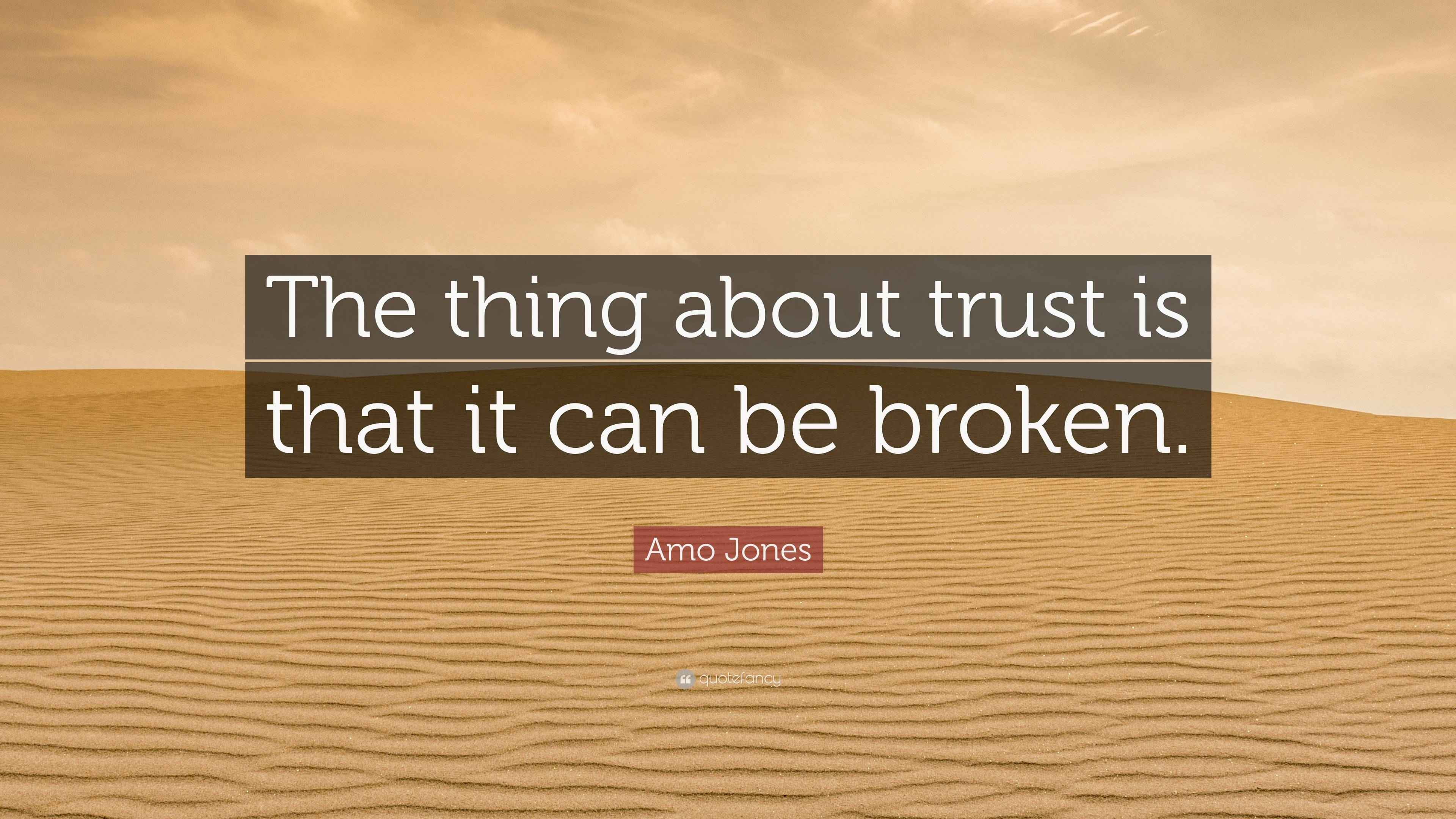 Amo Jones Quote: “The thing about trust is that it can be broken.”